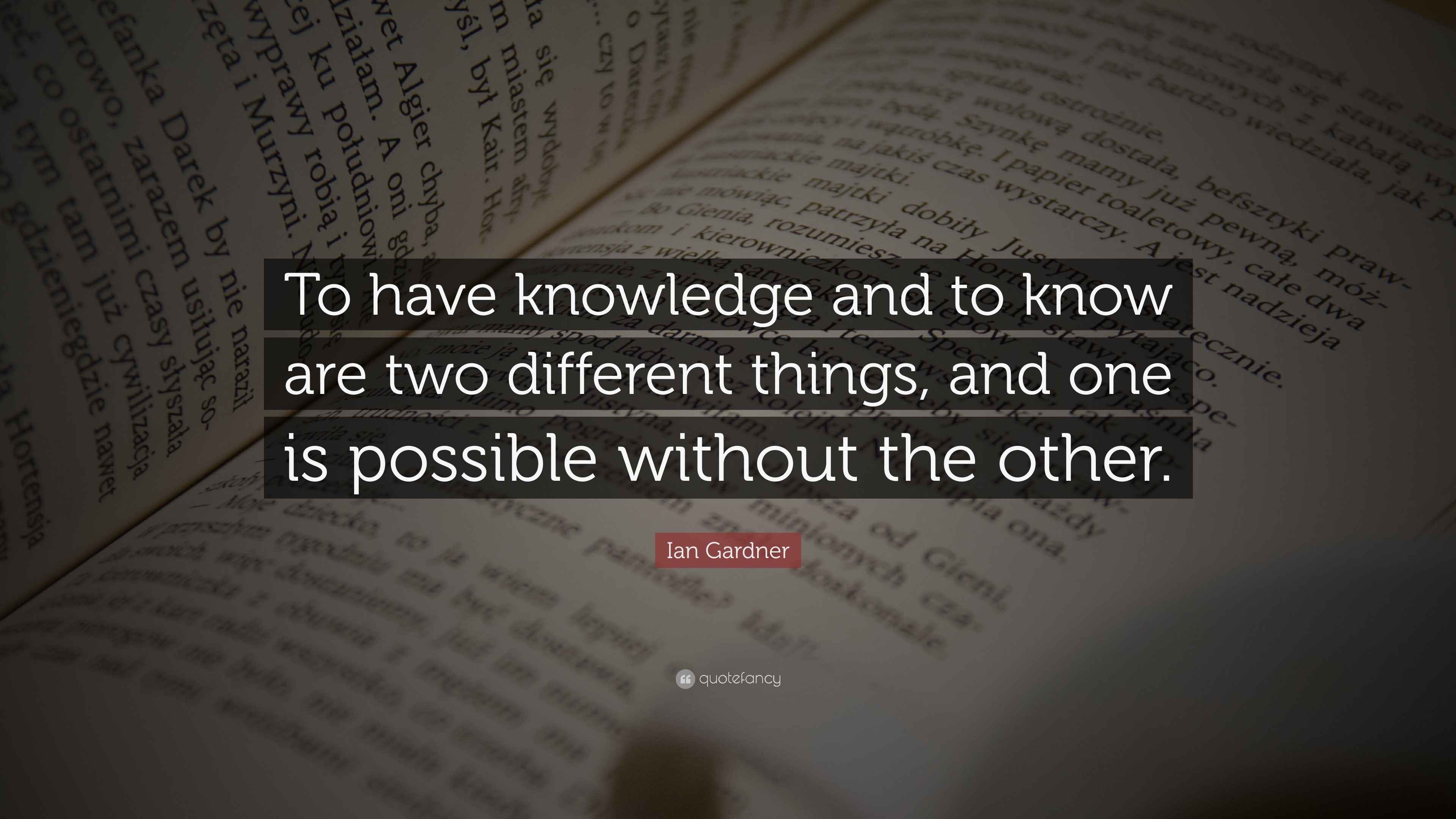 Ian Gardner Quote: “To have knowledge and to know are two different ...