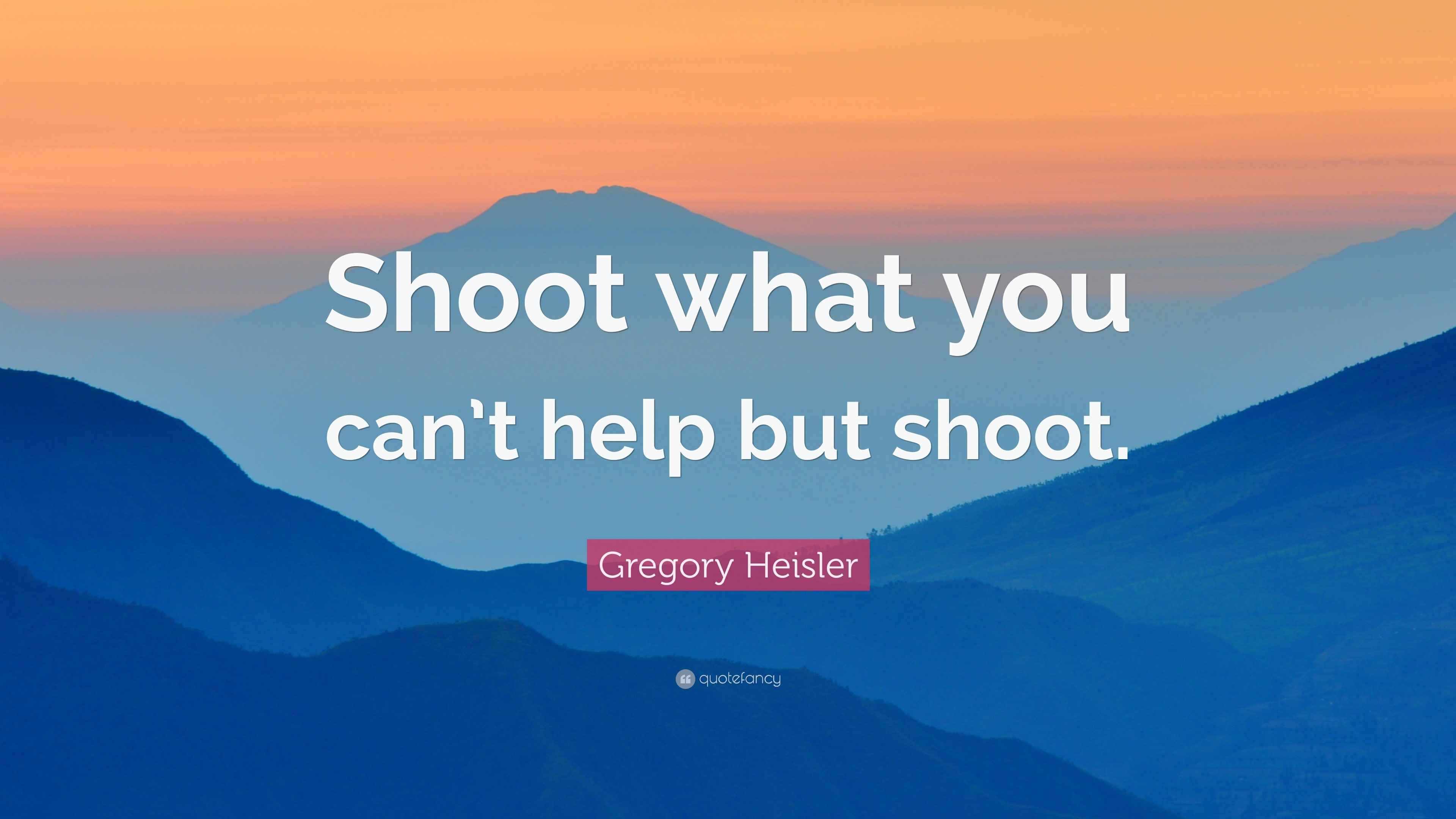 Gregory Heisler Quote: “Shoot what you can’t help but shoot.”