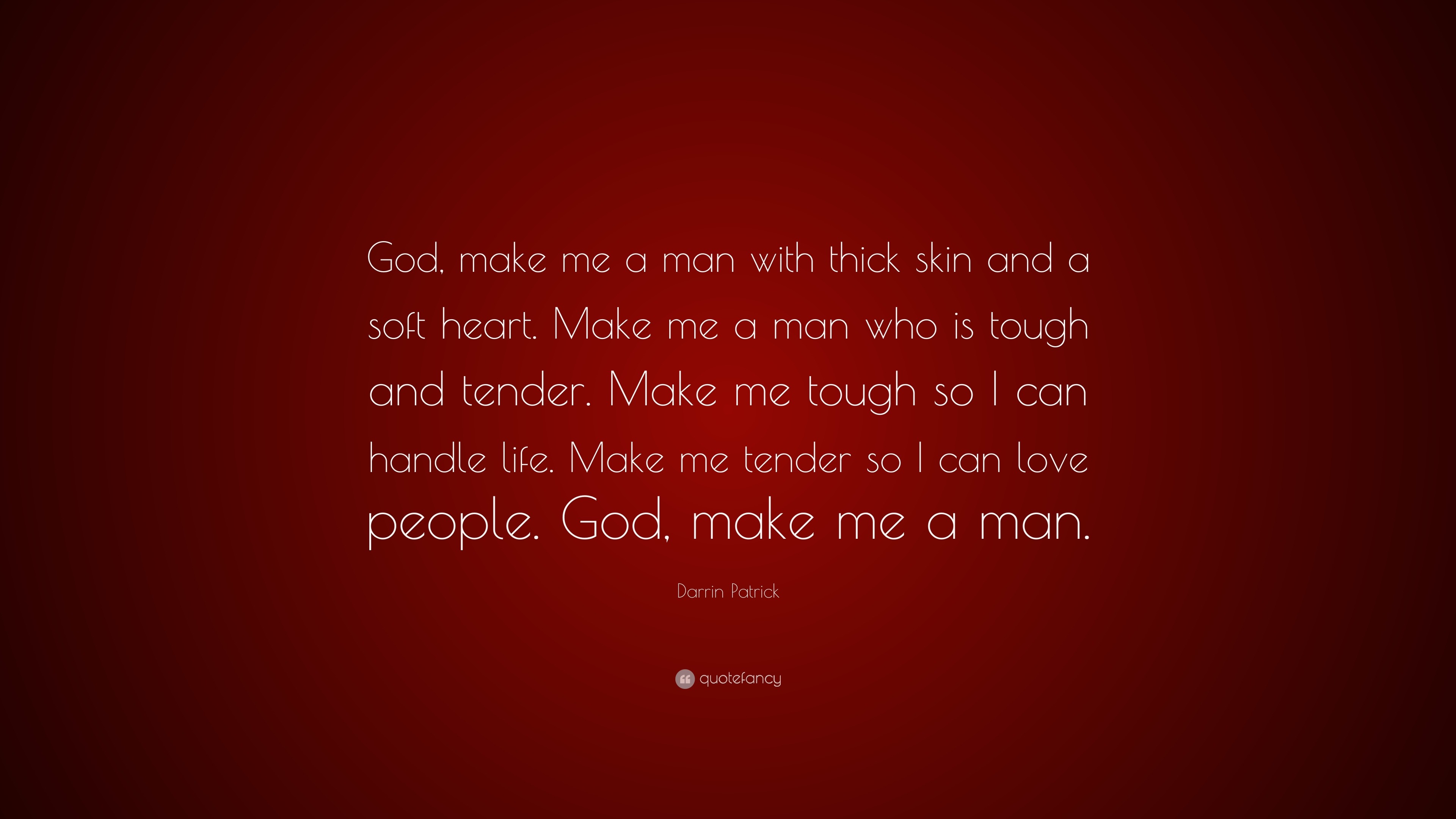 Darrin Patrick Quote: “God, make me a man with thick skin and a soft ...