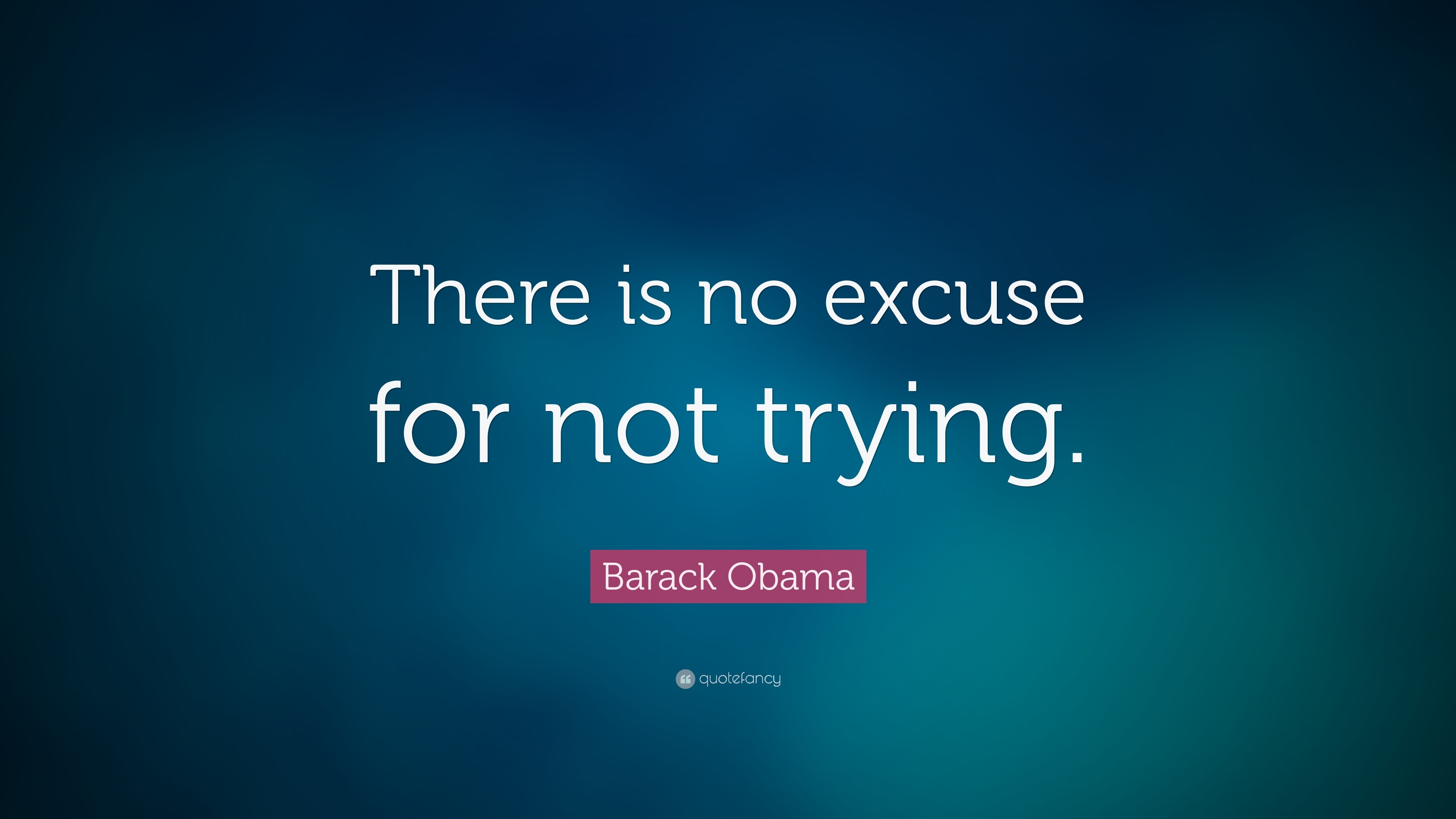 Barack Obama Quote: “There is no excuse for not trying.”