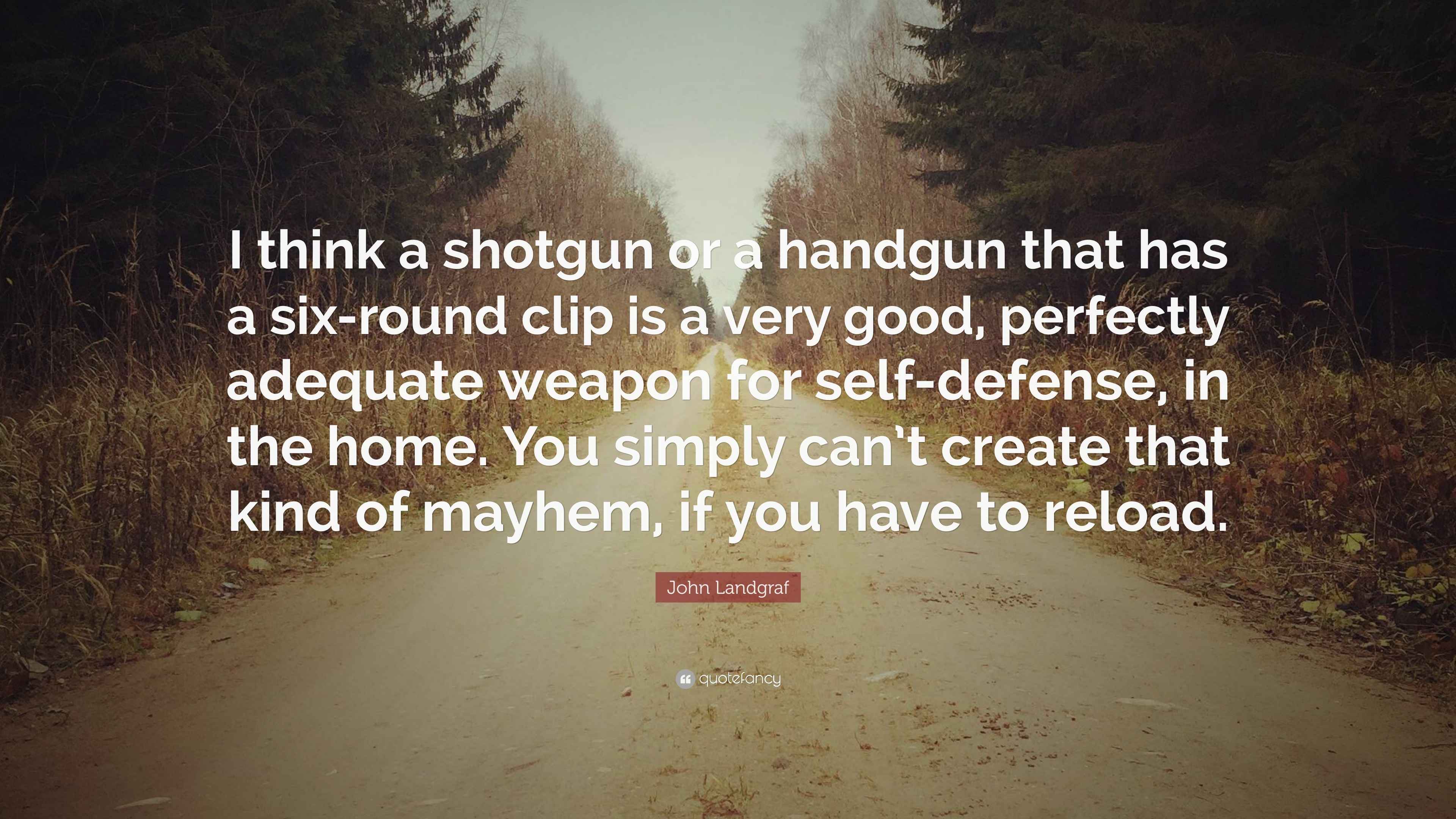 John Landgraf Quote: “I think a shotgun or a handgun that has a six ...