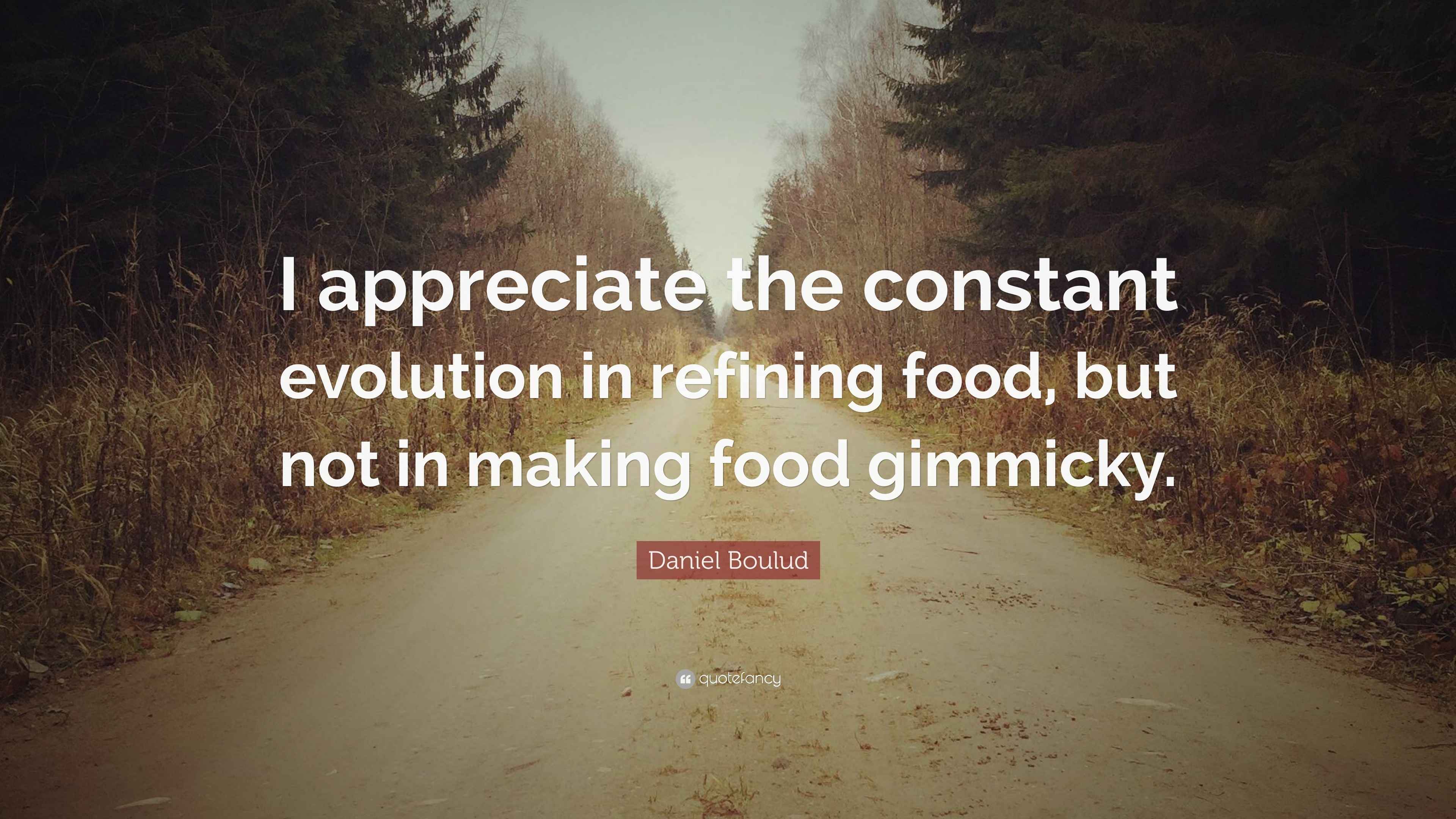 Daniel Boulud Quote: “I appreciate the constant evolution in refining ...
