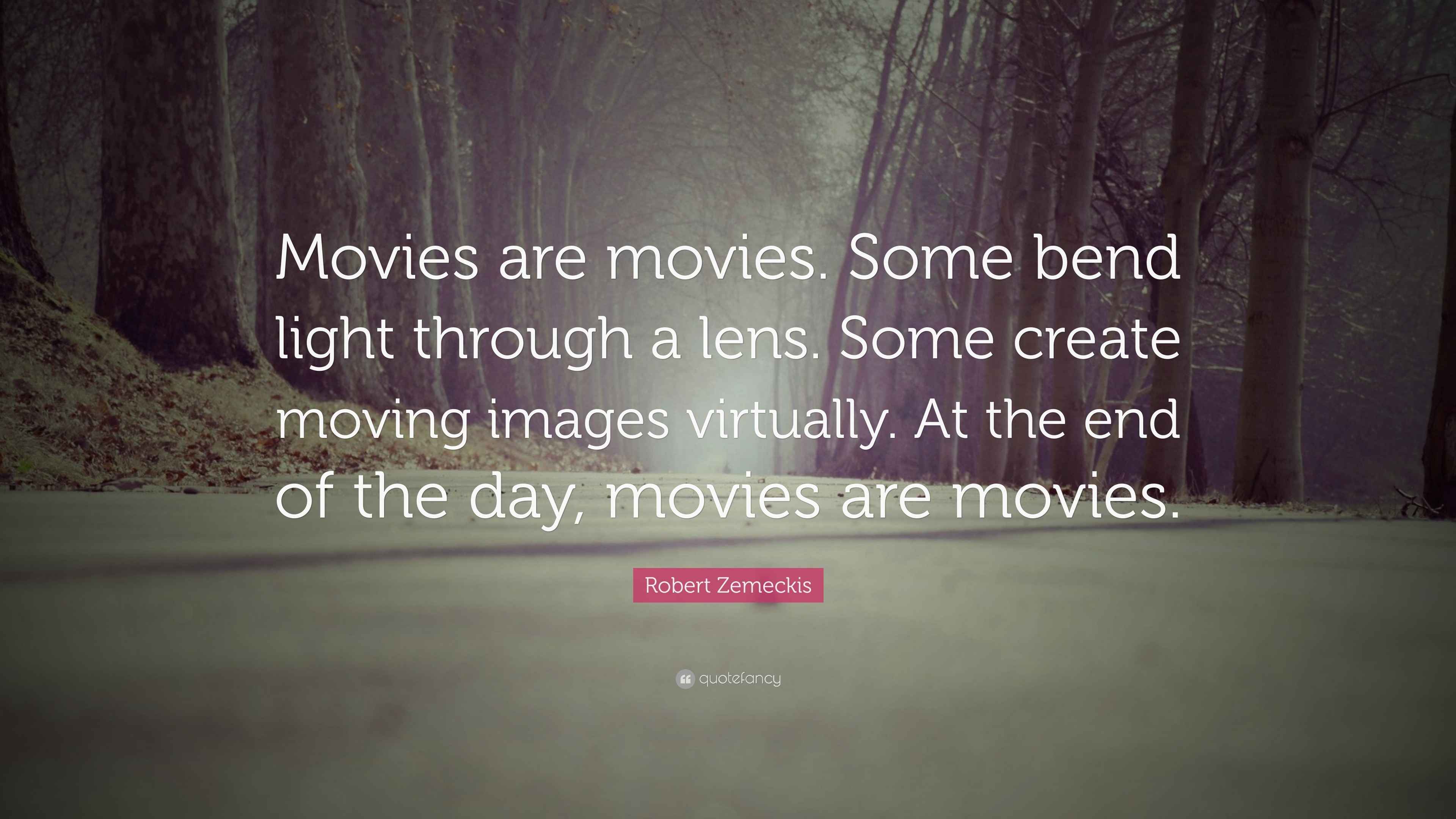 Robert Zemeckis Quote: “Movies are movies. Some bend light through a ...
