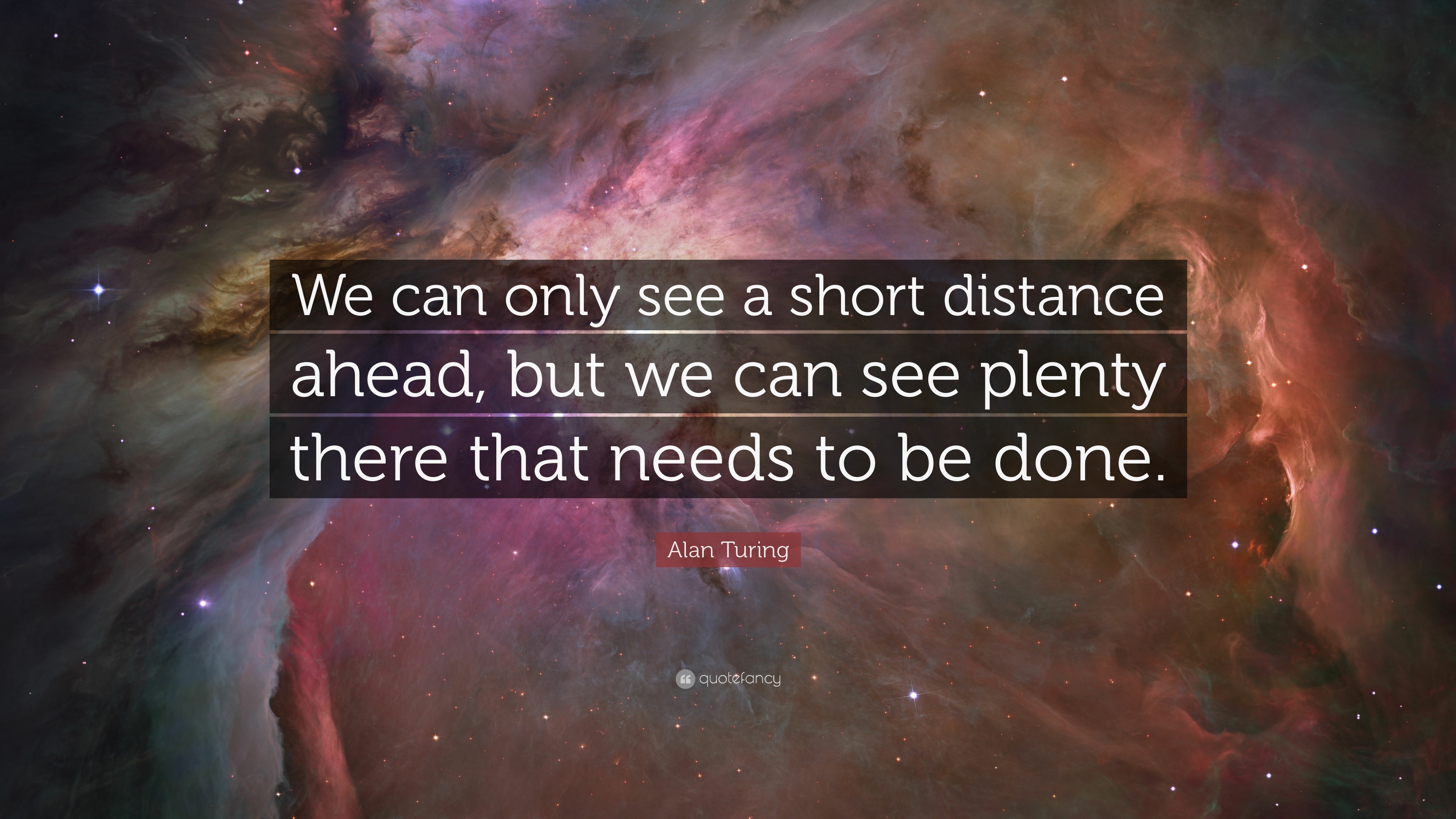 Alan Turing Quote: “We can only see a short distance ahead, but we can ...