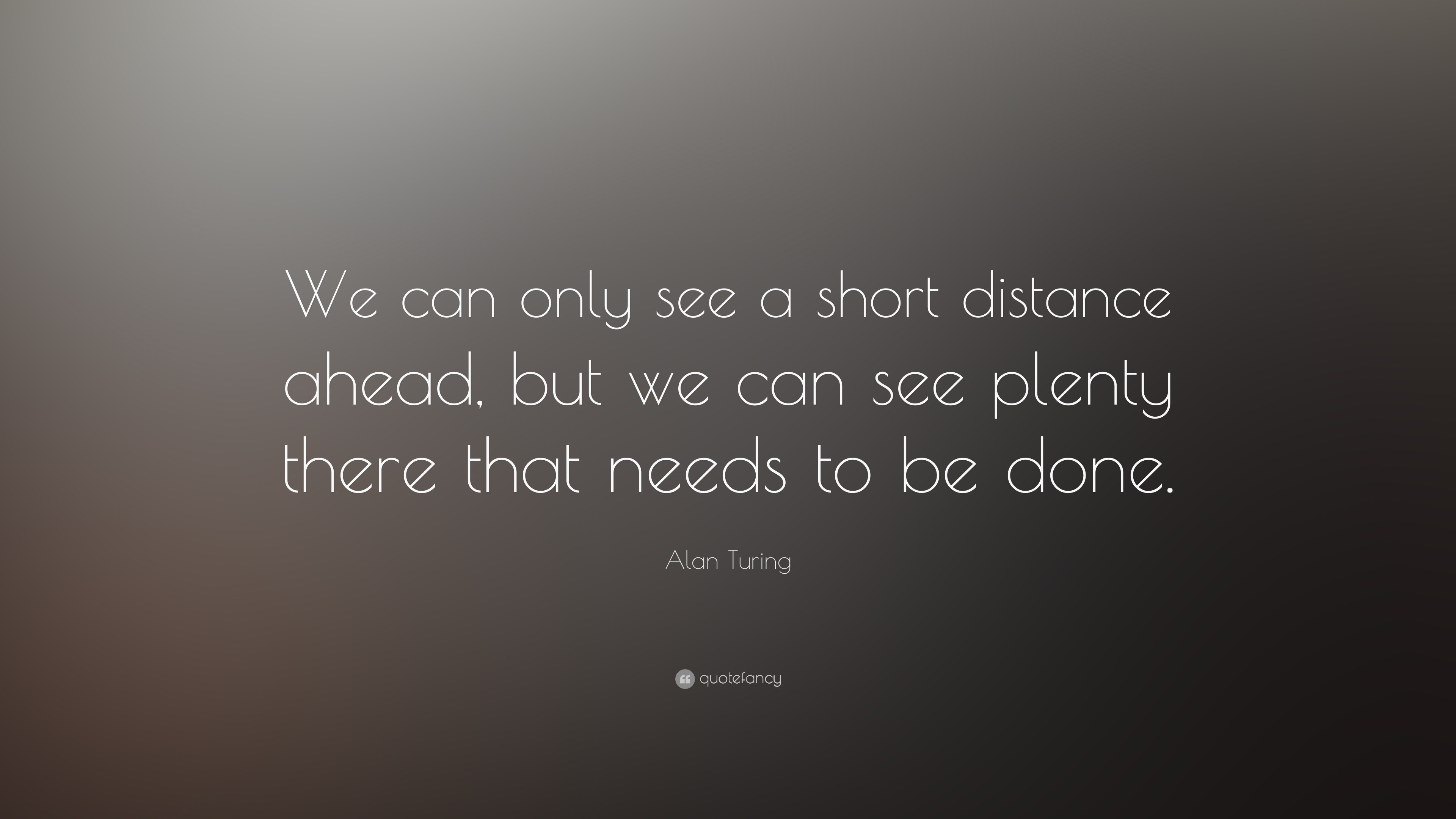Alan Turing Quote: “We can only see a short distance ahead, but we can ...