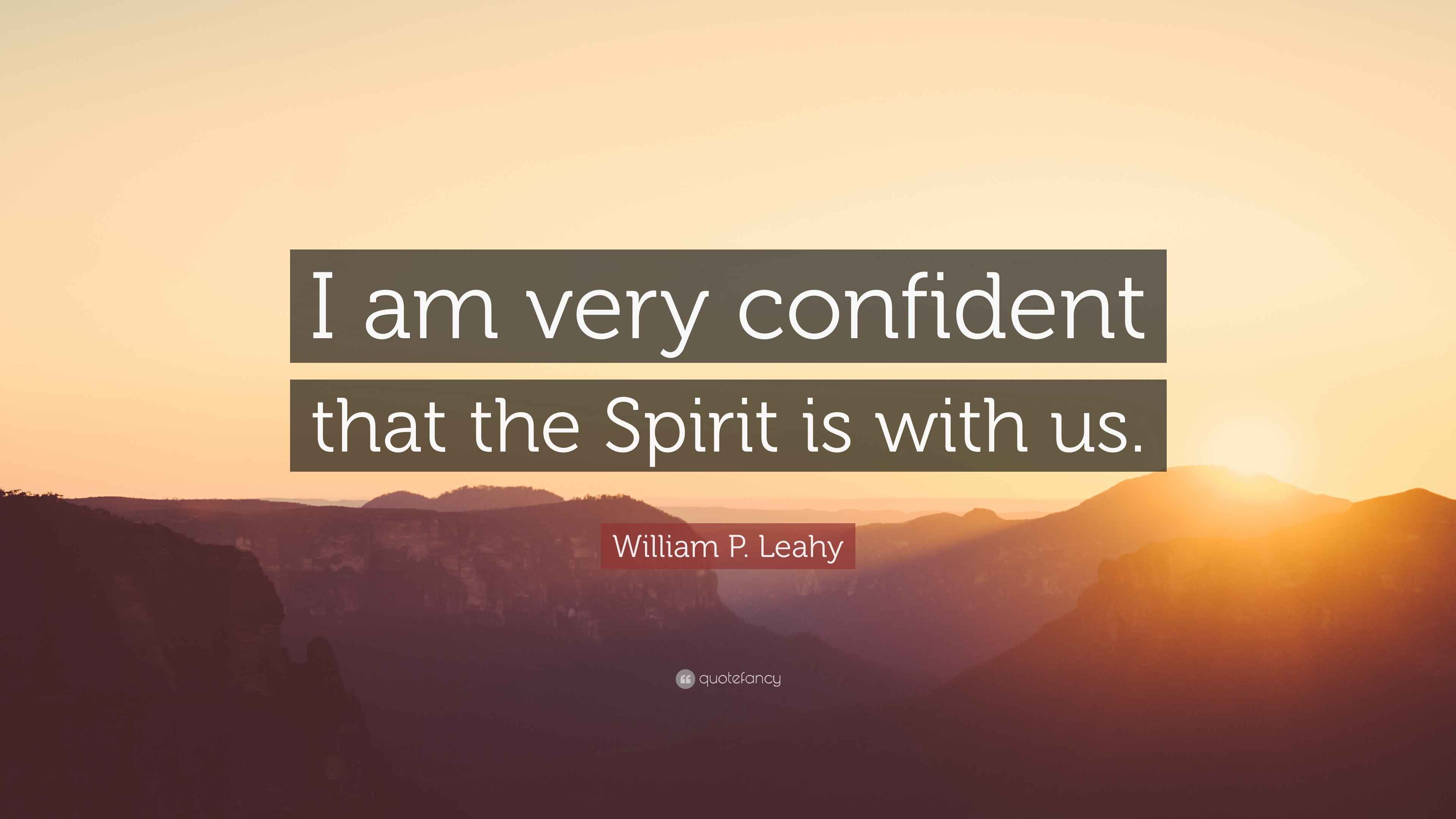 William P. Leahy Quote: “I am very confident that the Spirit is with us.”