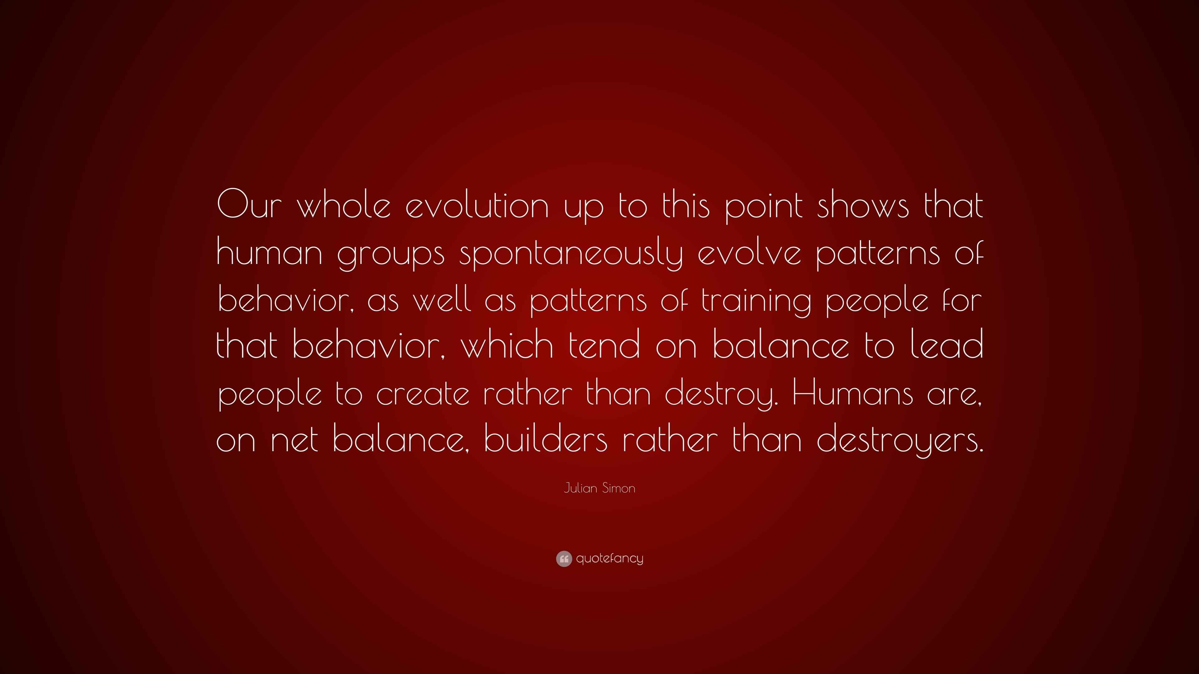 Julian Simon Quote: “Our whole evolution up to this point shows that human groups spontaneously ...