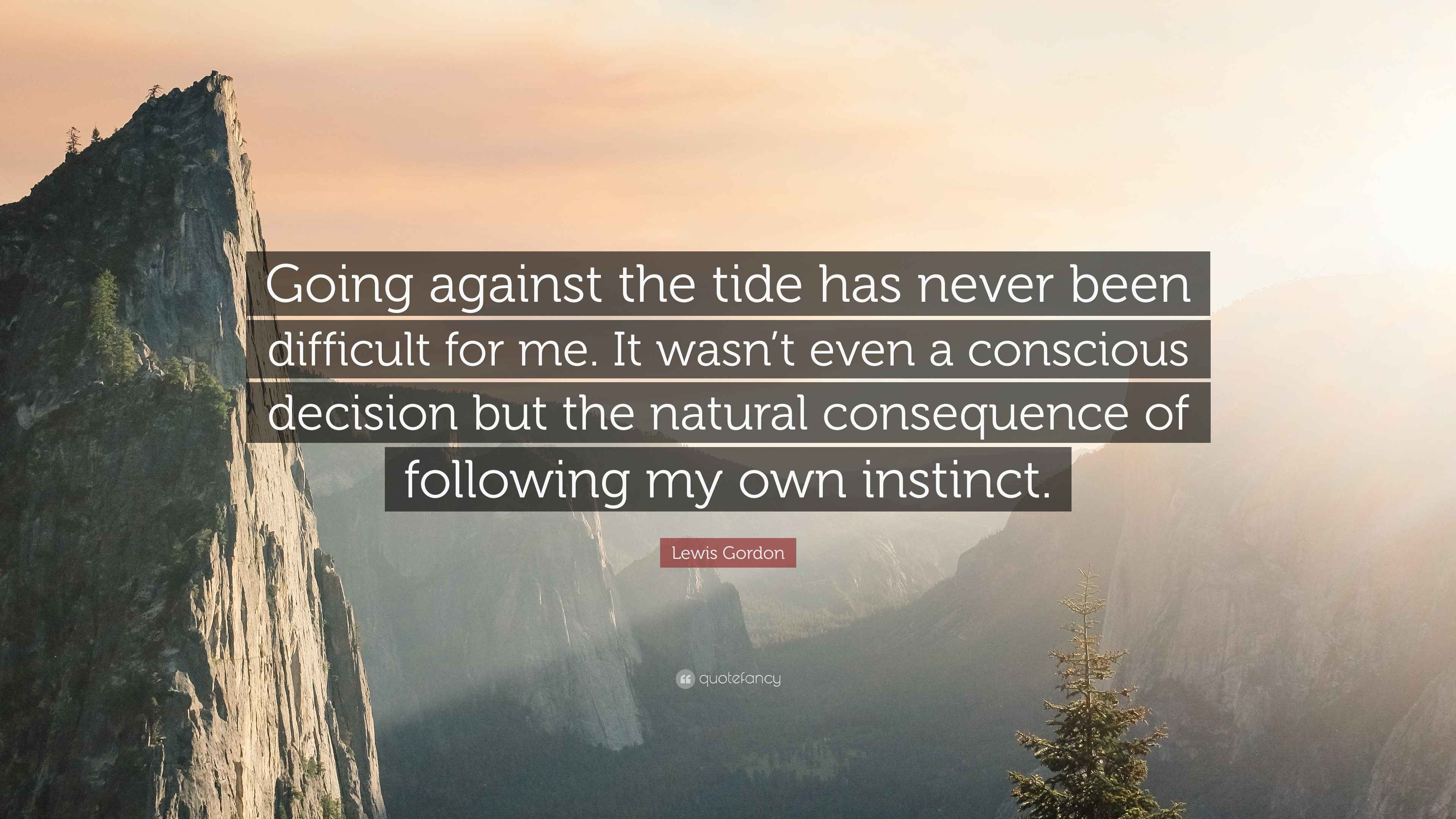 Lewis Gordon Quote: “Going against the tide has never been difficult ...