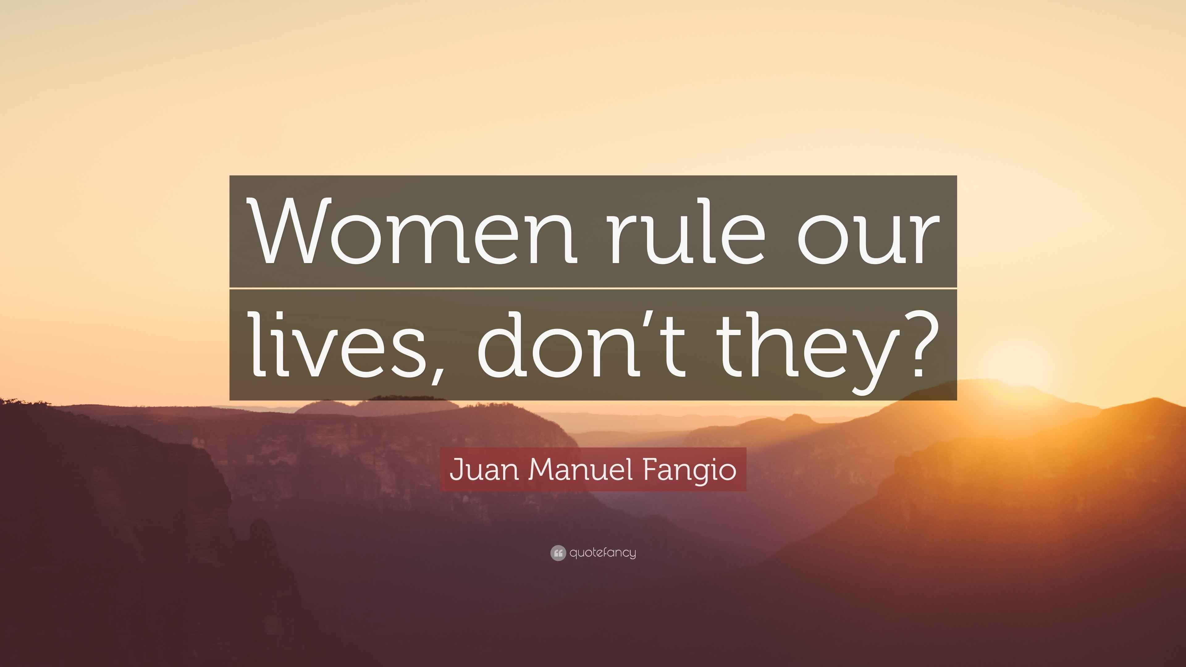 Juan Manuel Fangio Quote: “Women rule our lives, don’t they?”