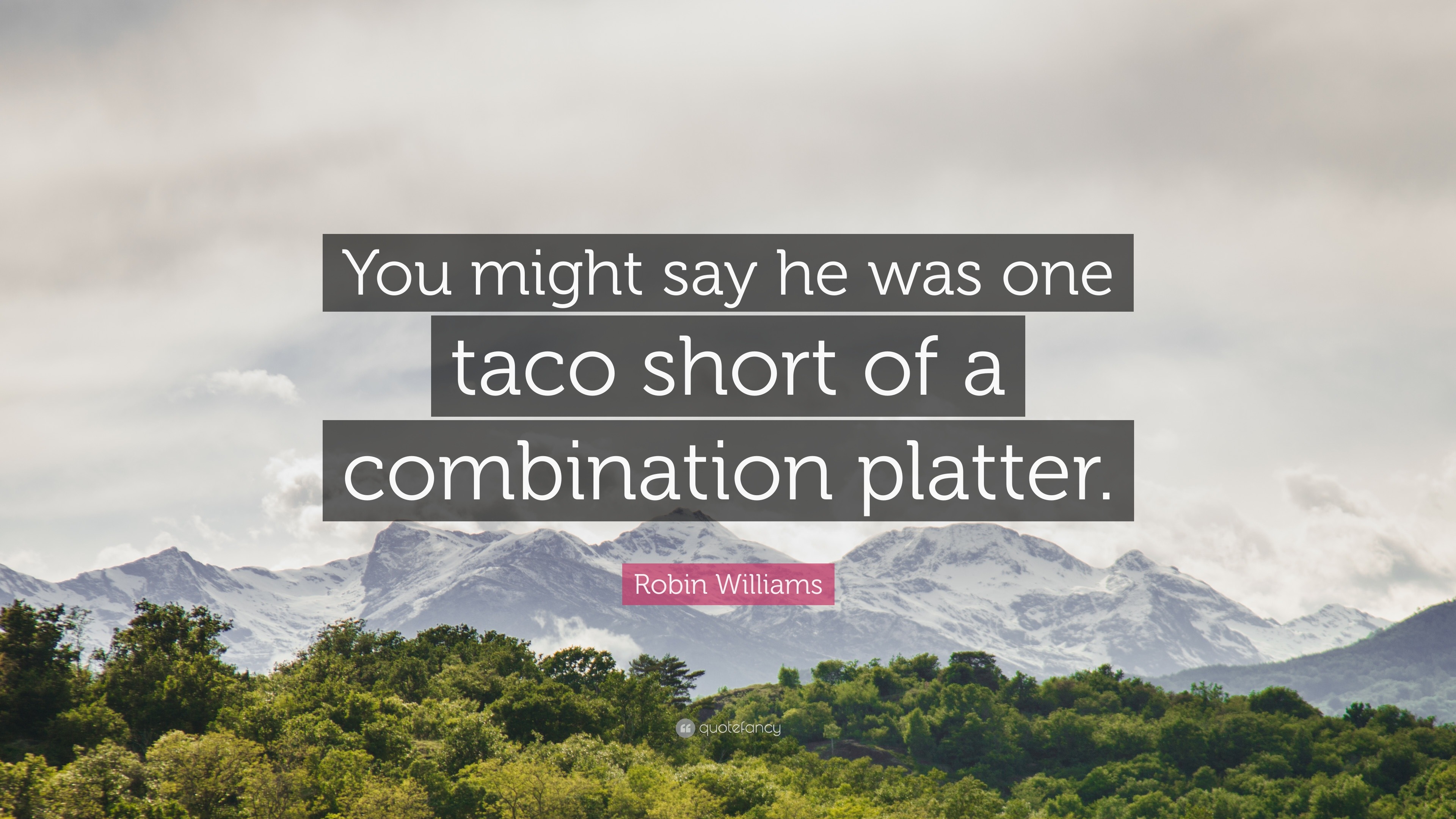 Robin Williams Quote: “You might say he was one taco short of a ...