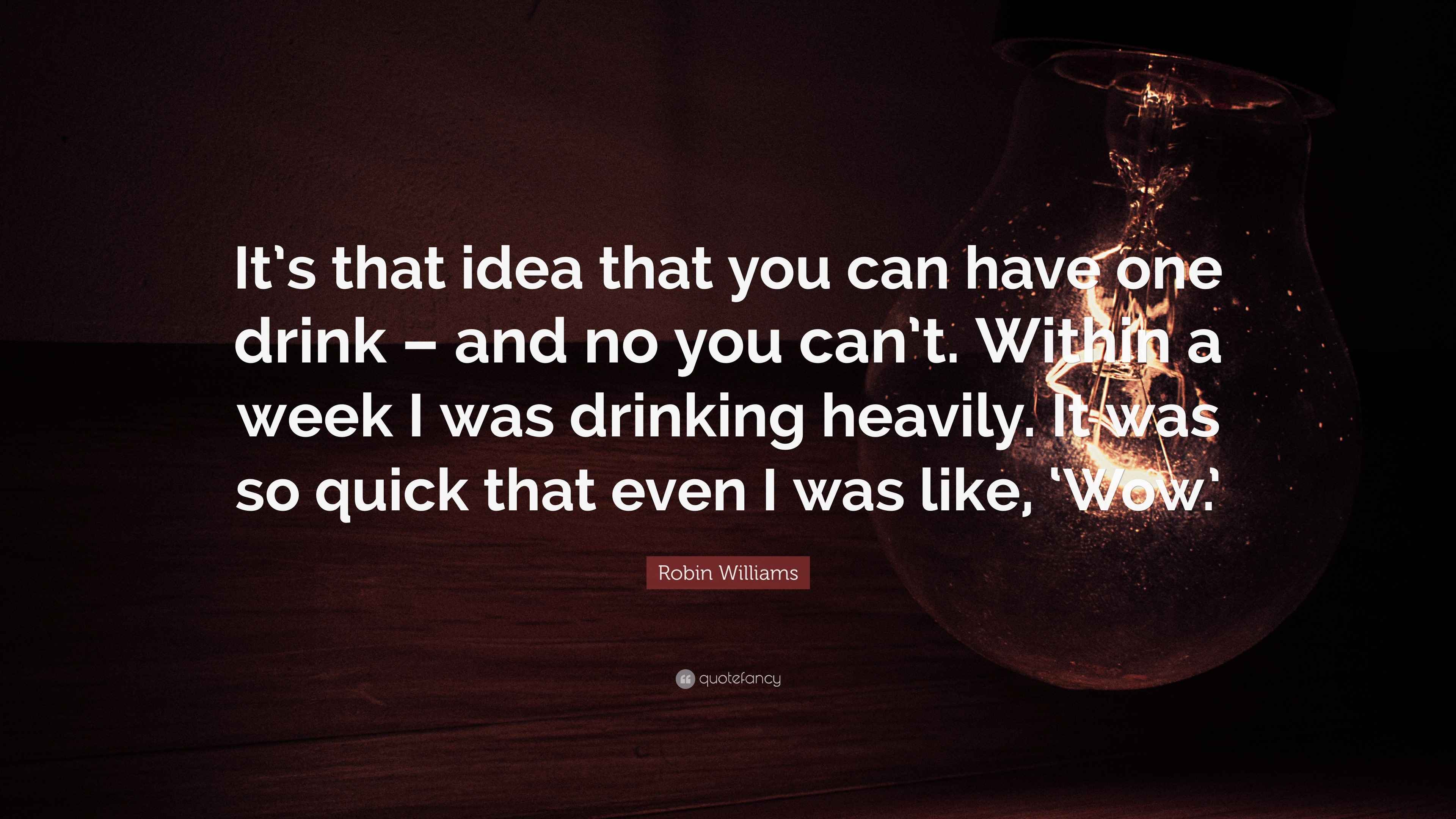 Robin Williams Quote: “It’s that idea that you can have one drink – and ...