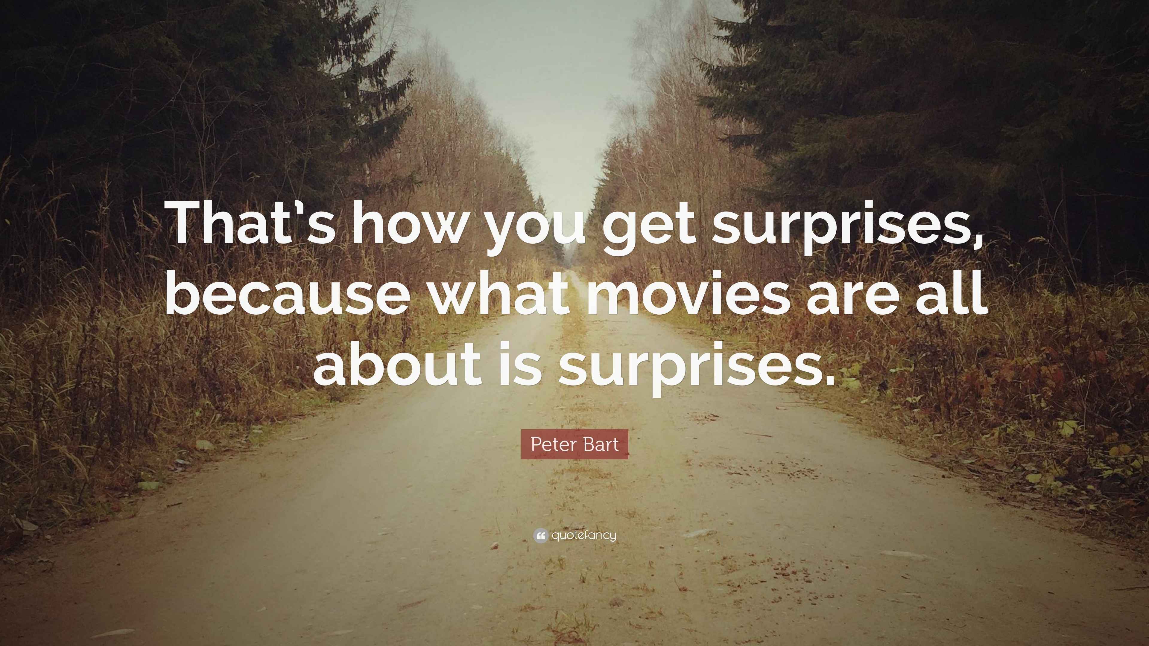 Peter Bart Quote: “That’s how you get surprises, because what movies ...