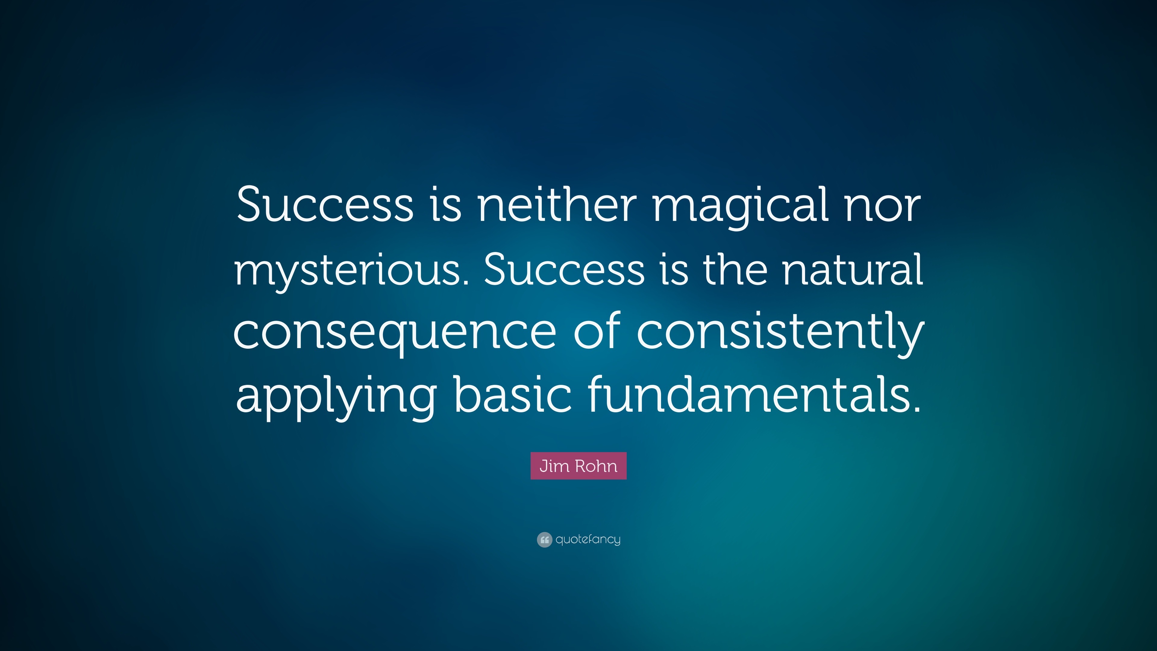 Jim Rohn Quote: “Success is neither magical nor mysterious. Success is ...