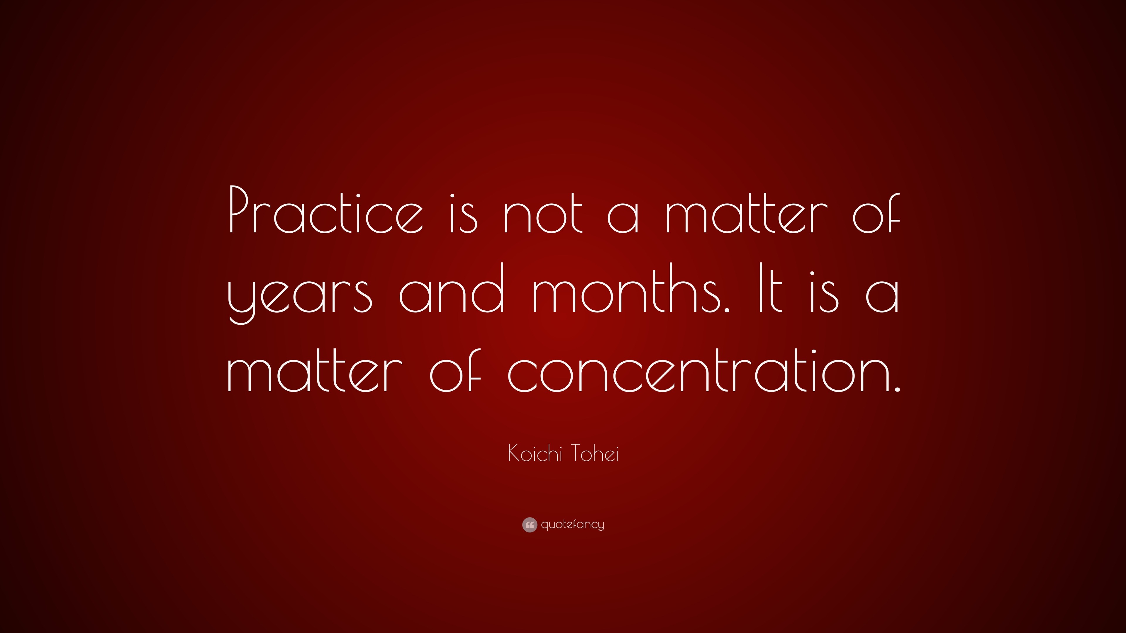 Koichi Tohei Quote: “Practice is not a matter of years and months. It ...