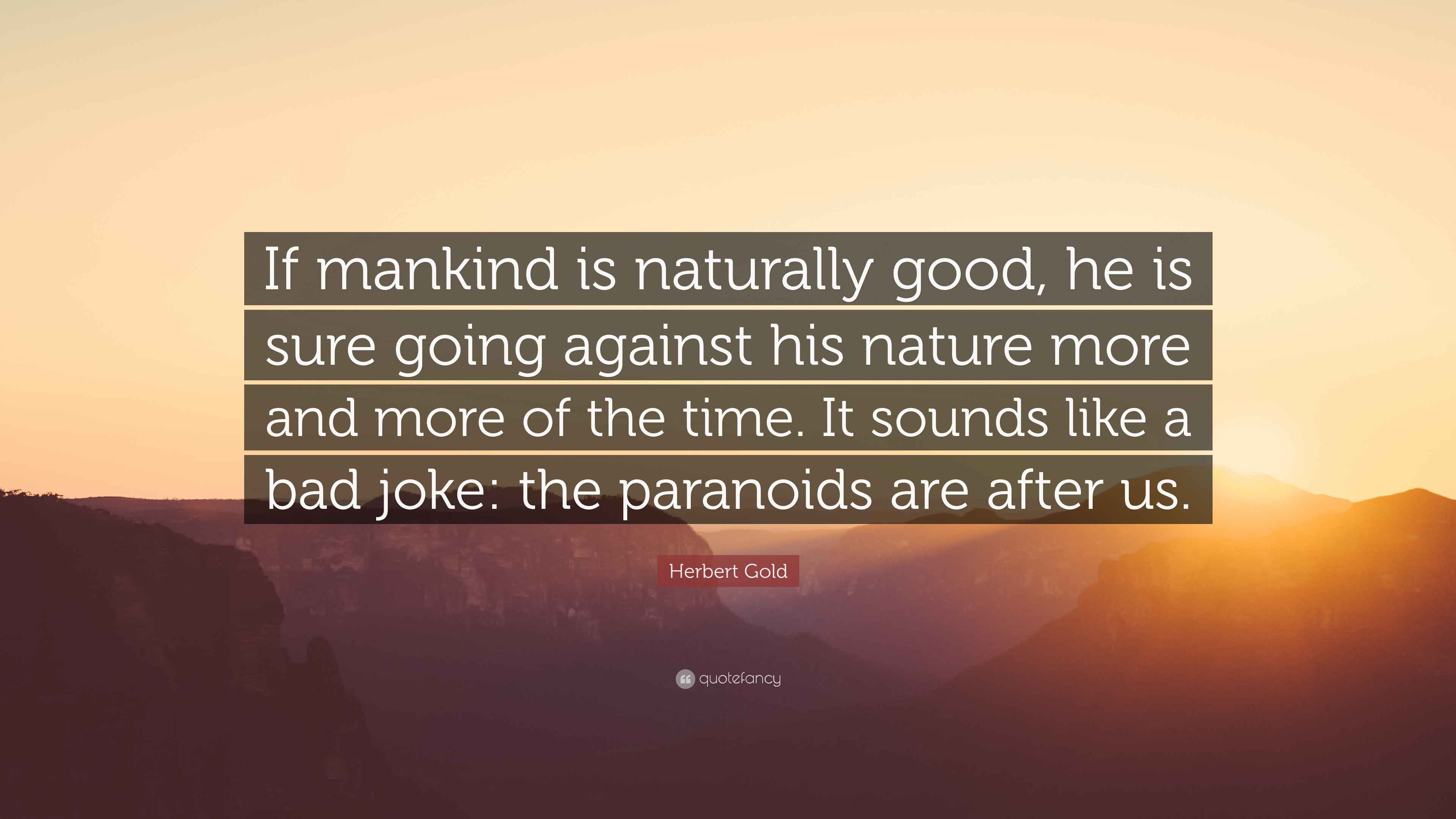 Herbert Gold Quote: “If mankind is naturally good, he is sure going ...