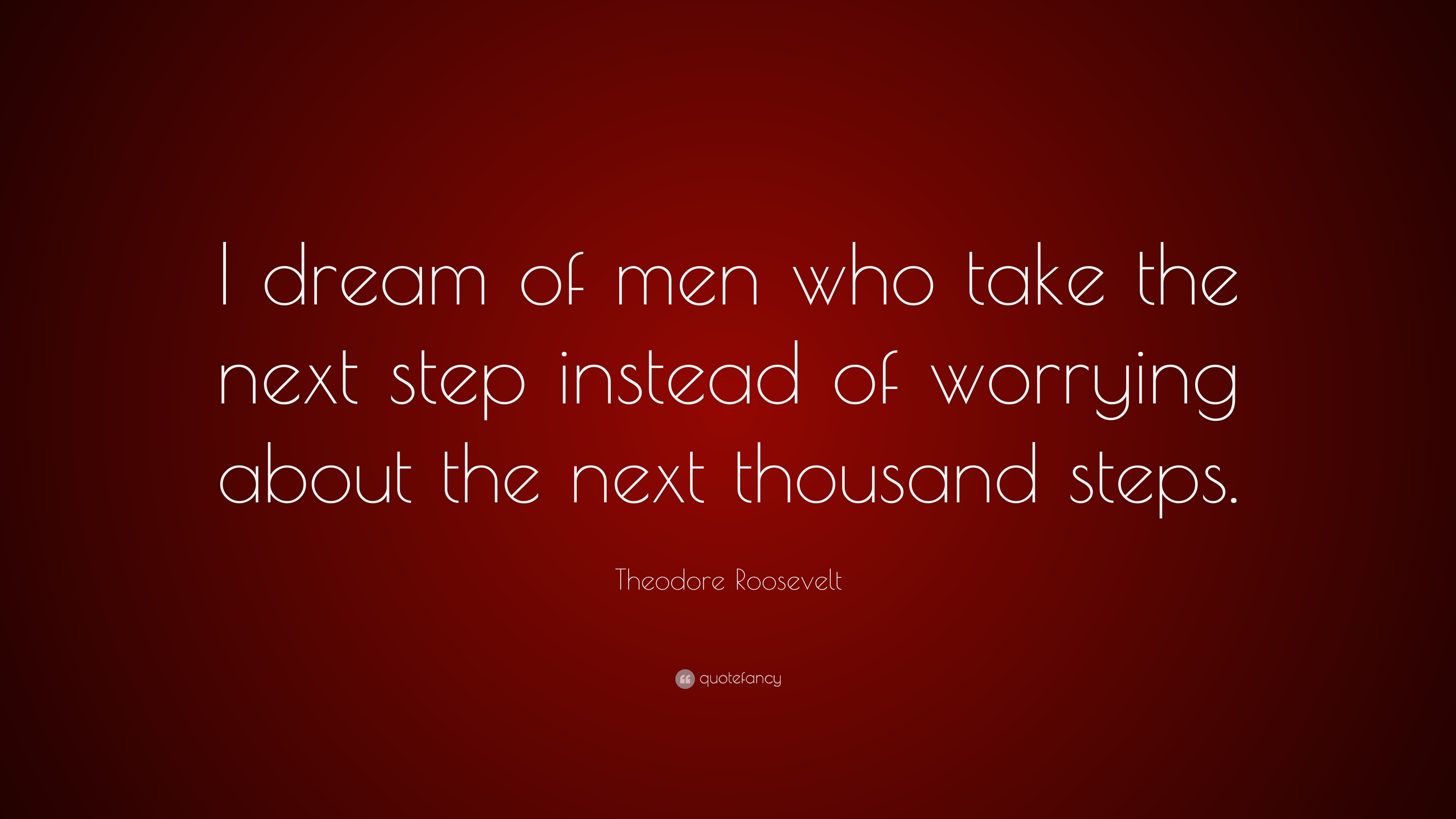 Theodore Roosevelt Quote: “I dream of men who take the next step ...