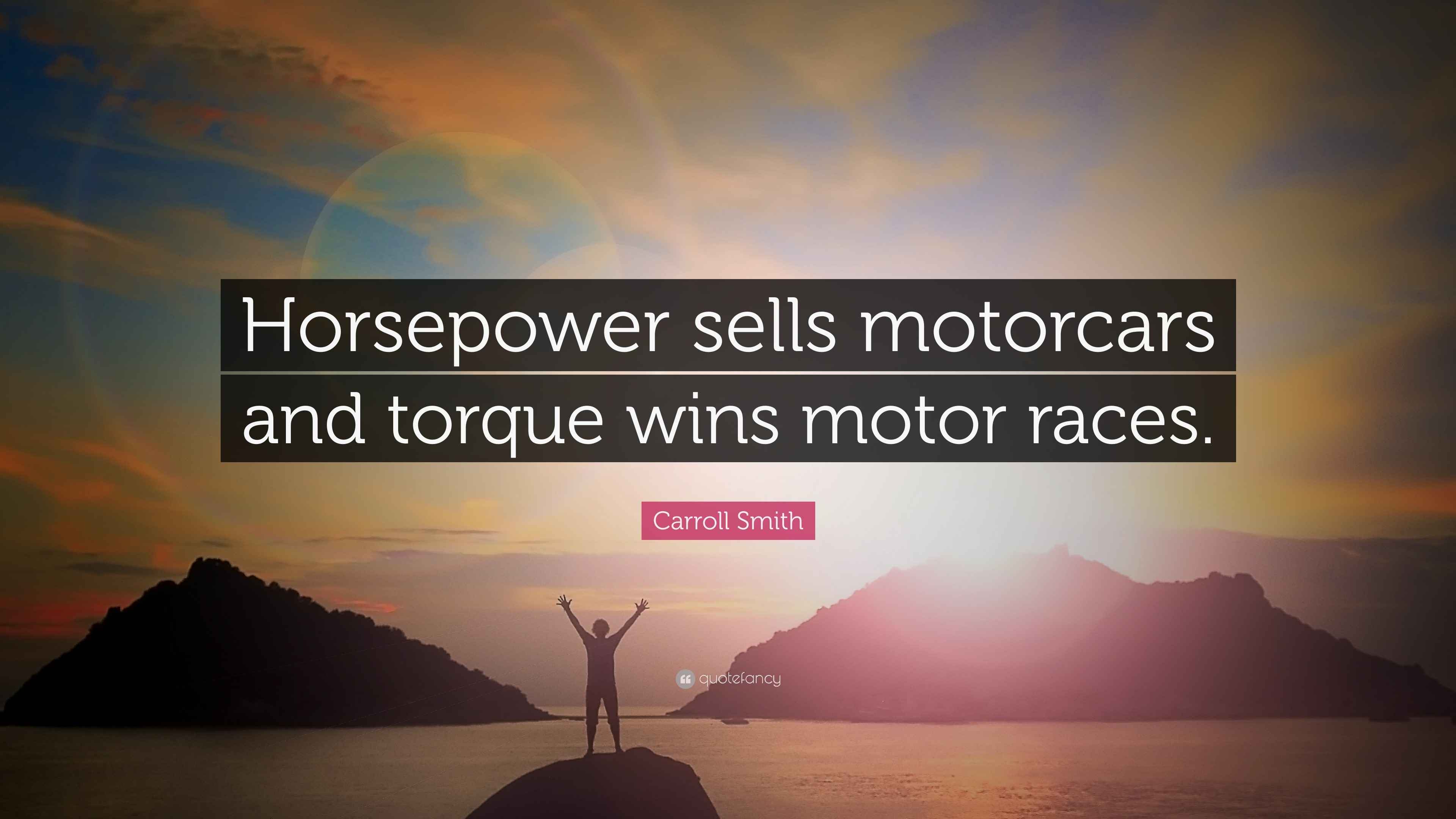 Carroll Smith Quote: “Horsepower sells motorcars and torque wins motor ...