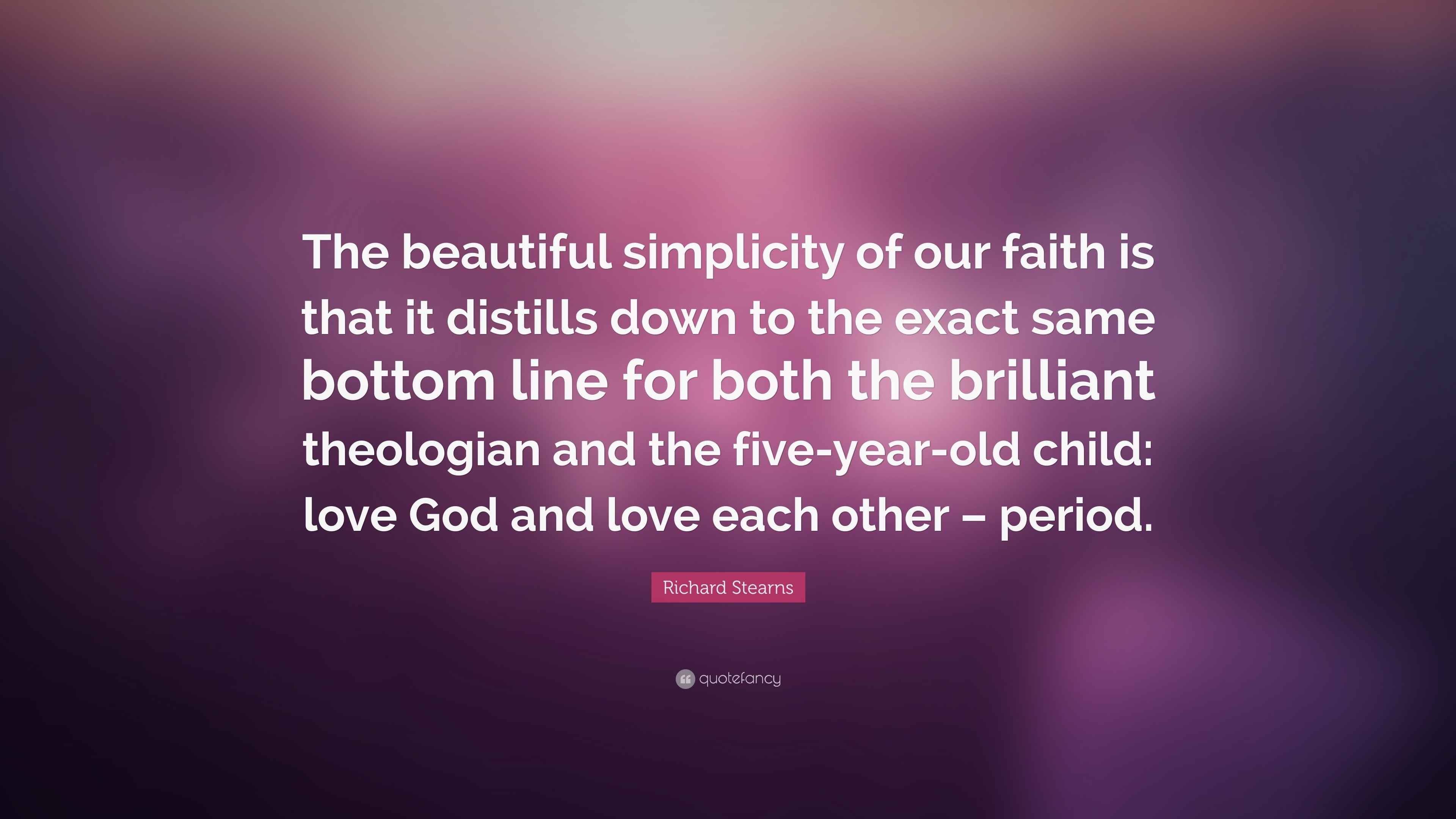 Richard Stearns Quote: “The beautiful simplicity of our faith is that ...