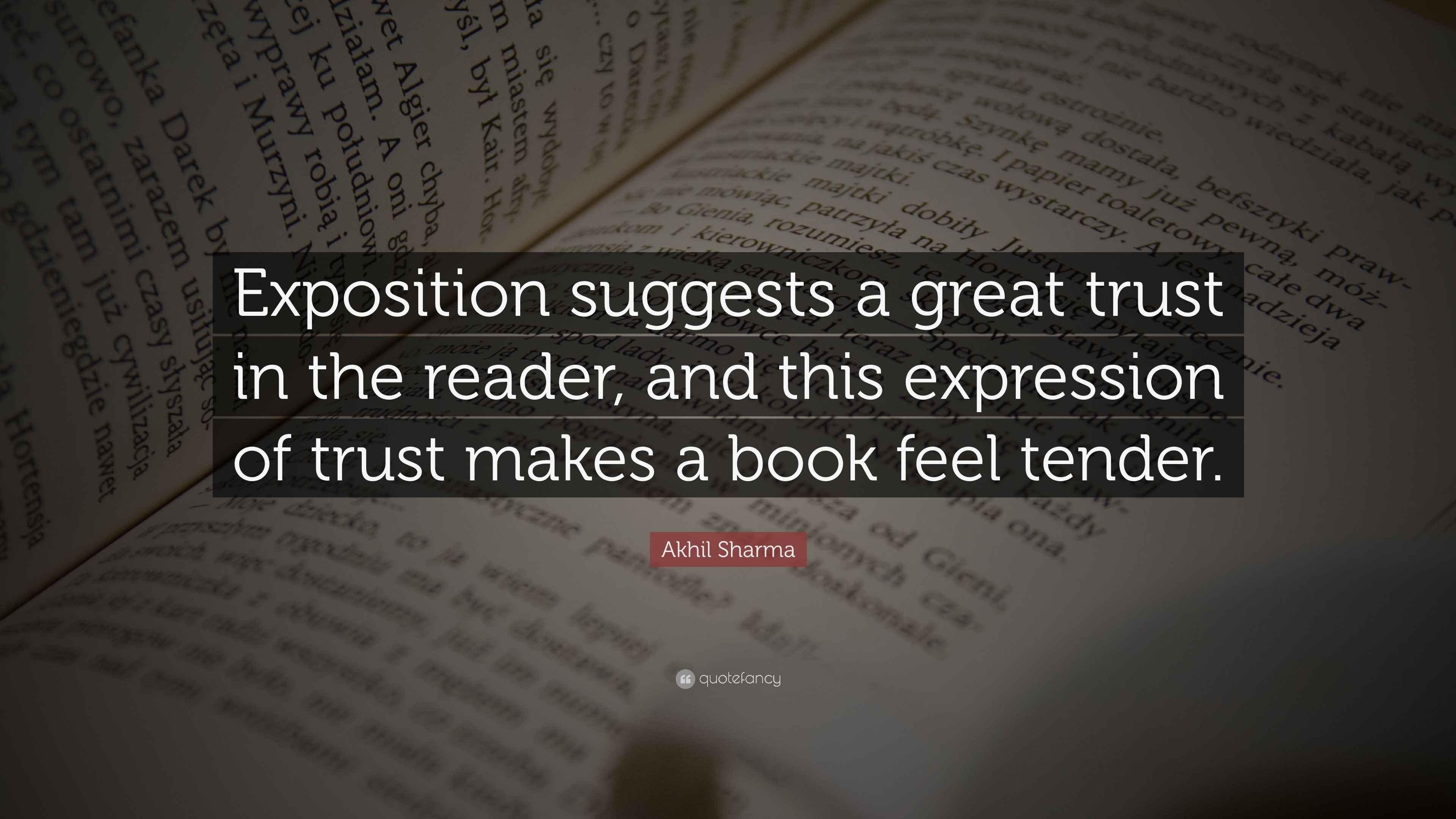 Akhil Sharma Quote: “Exposition suggests a great trust in the reader ...
