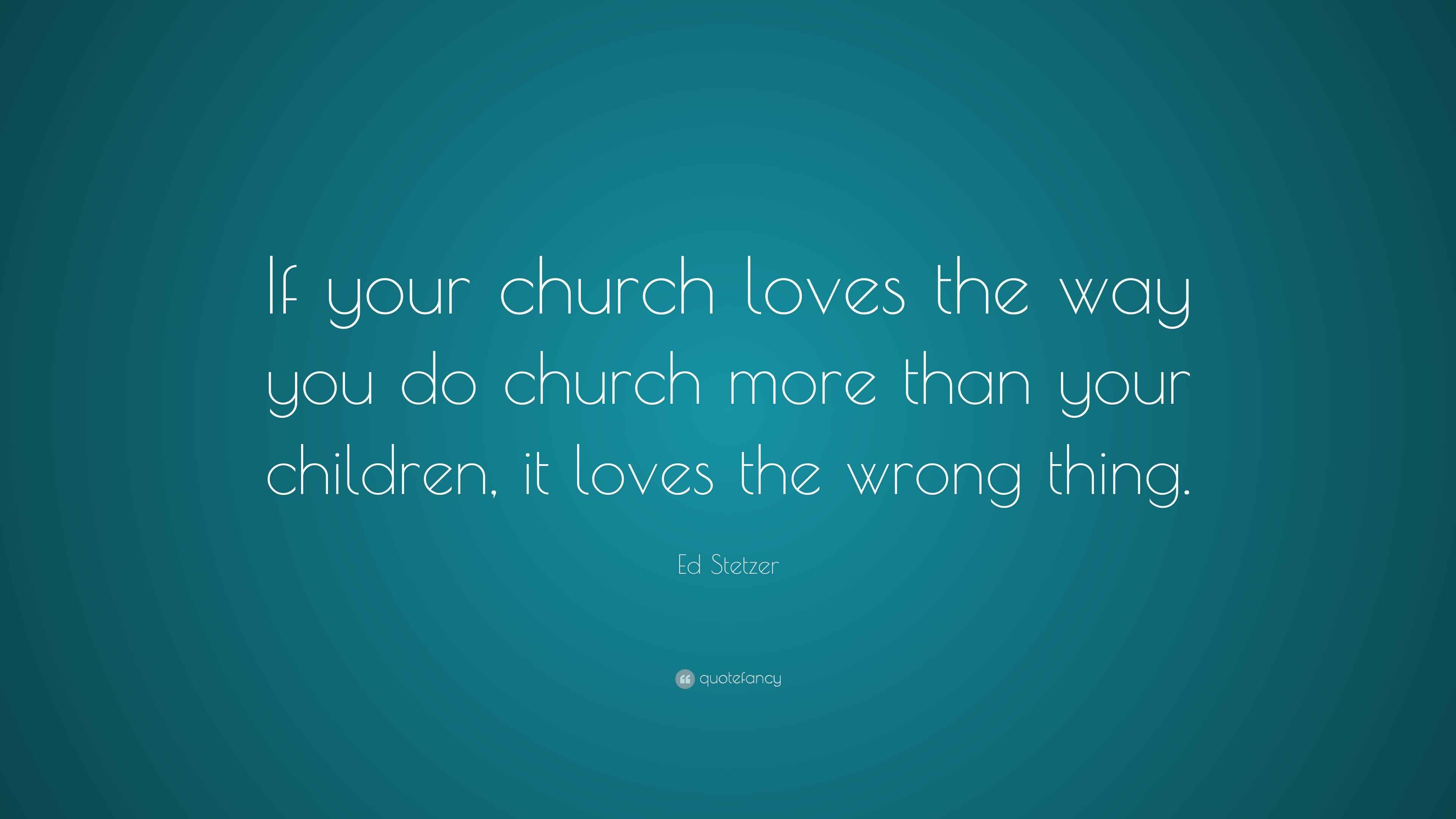 Ed Stetzer Quote: “If your church loves the way you do church more than ...
