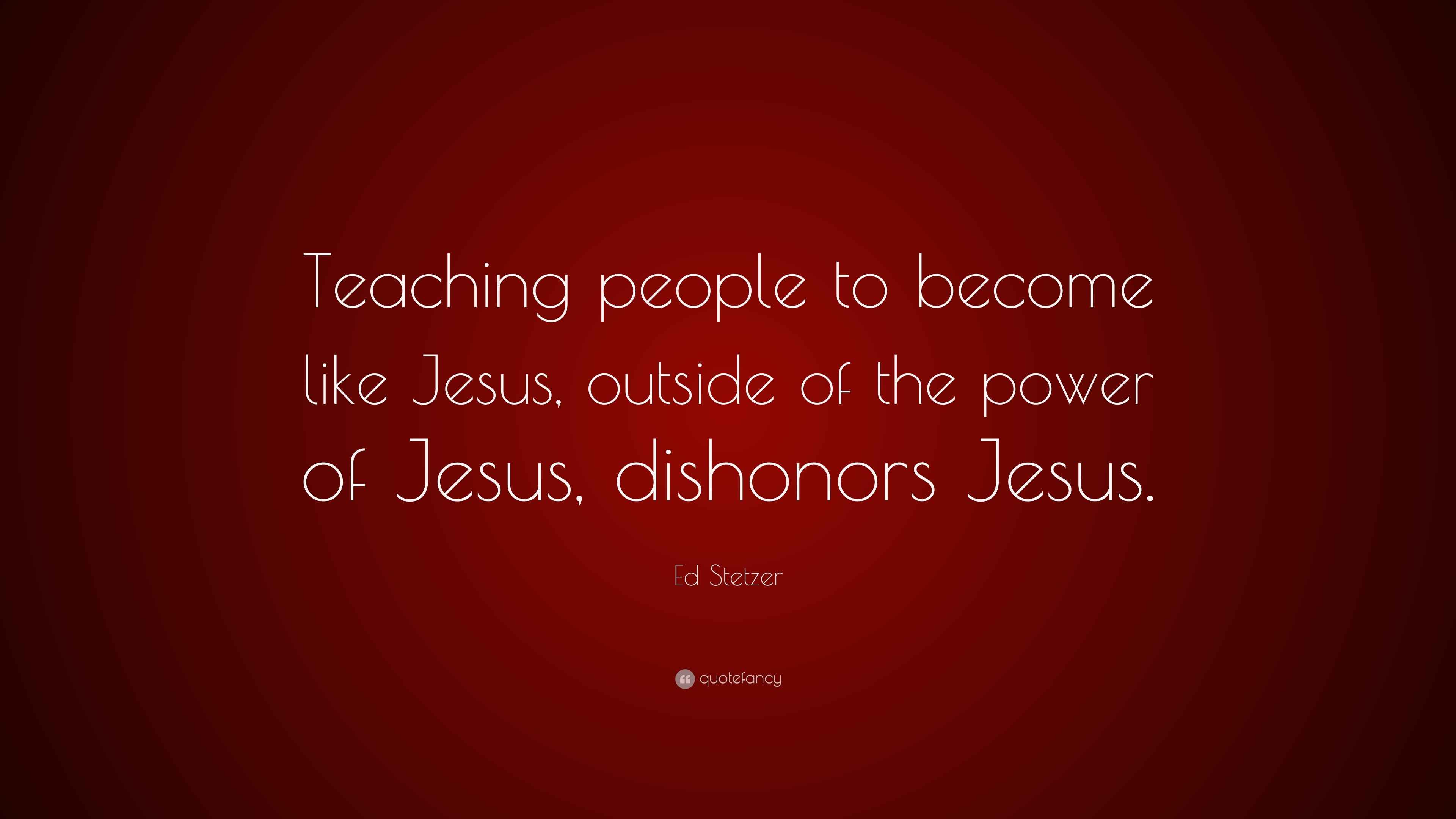 Ed Stetzer Quote: “Teaching people to become like Jesus, outside of the ...