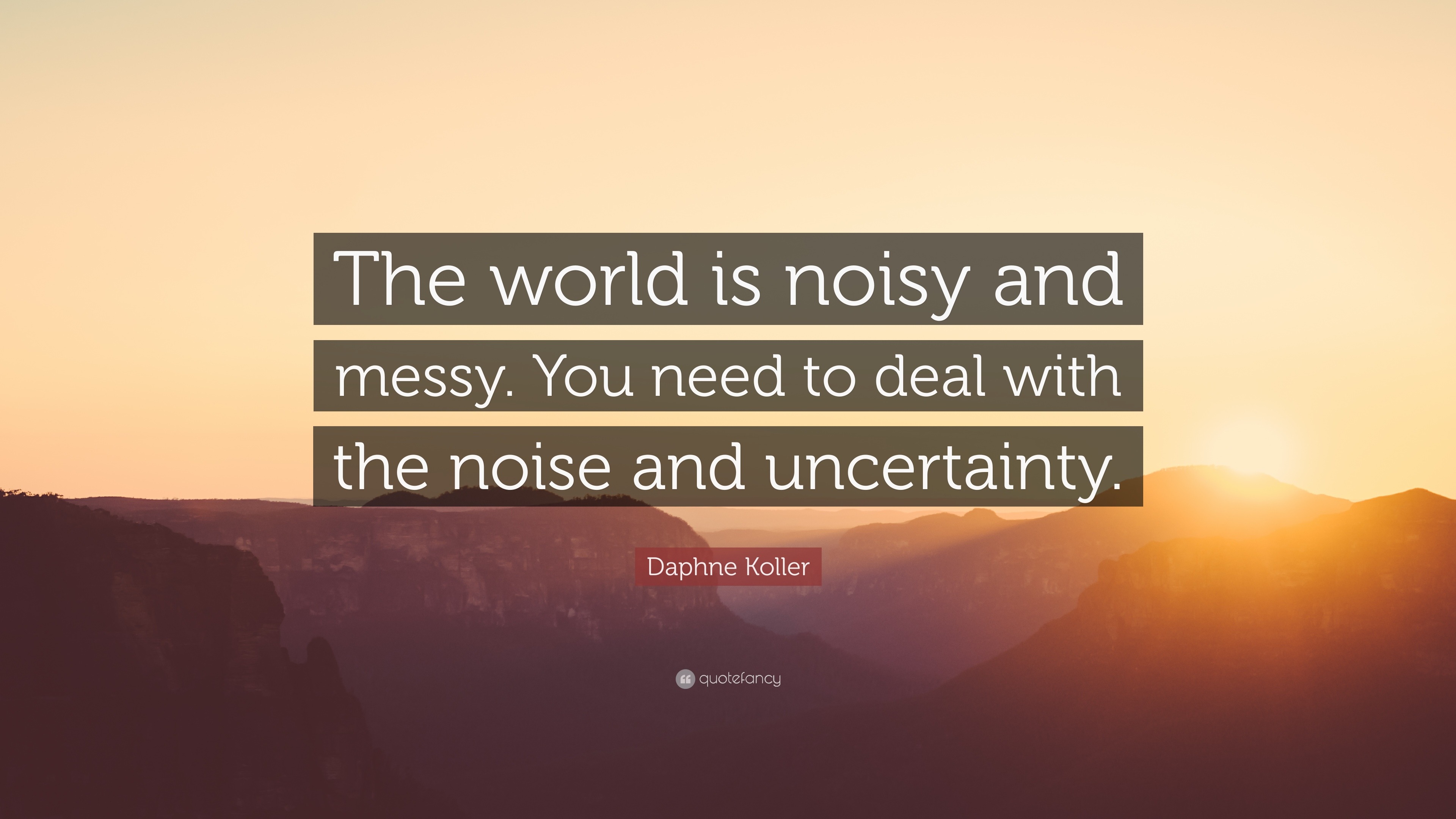 Daphne Koller Quote: “The world is noisy and messy. You need to deal ...