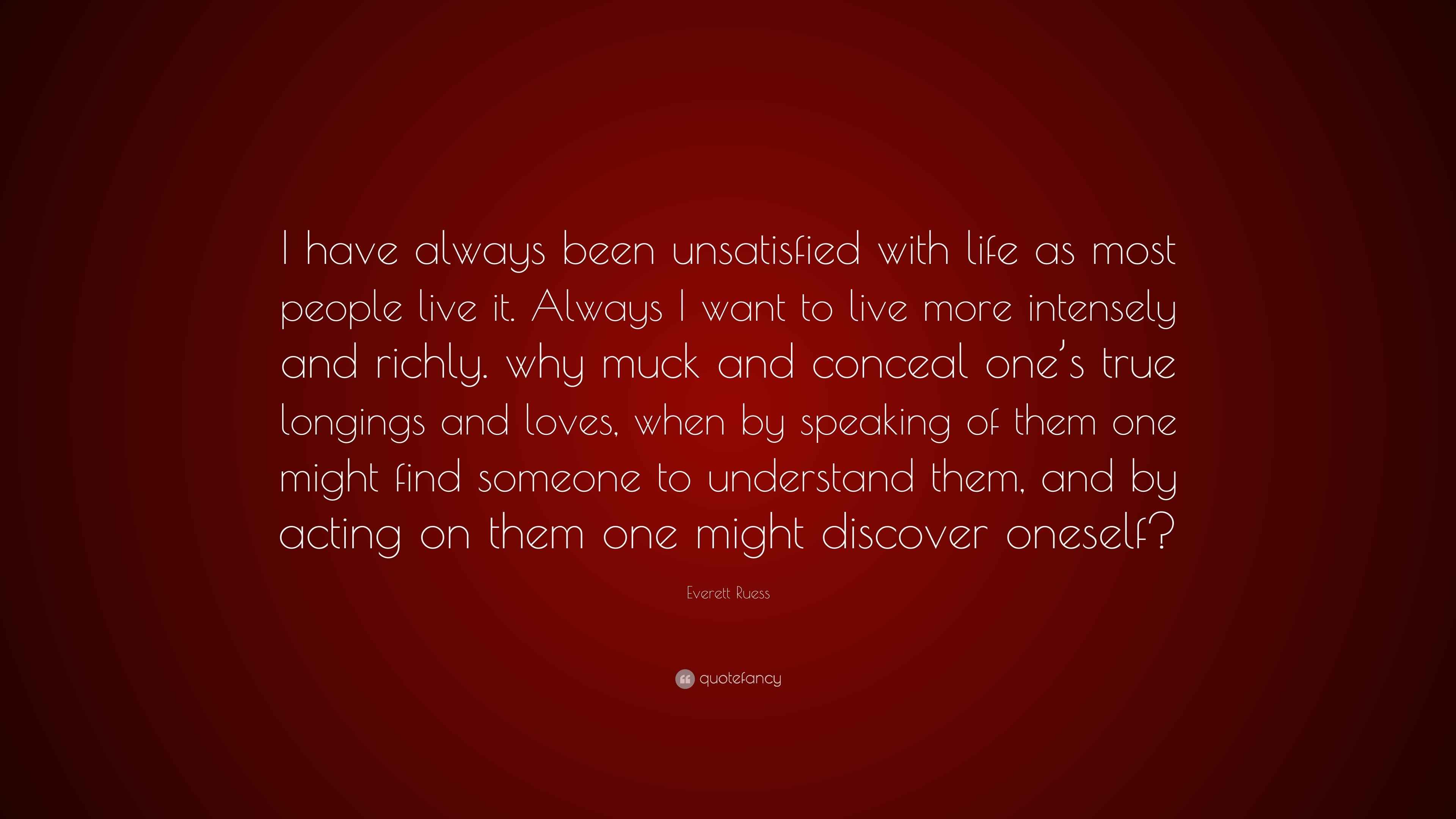 Everett Ruess Quote: “I have always been unsatisfied with life as most ...
