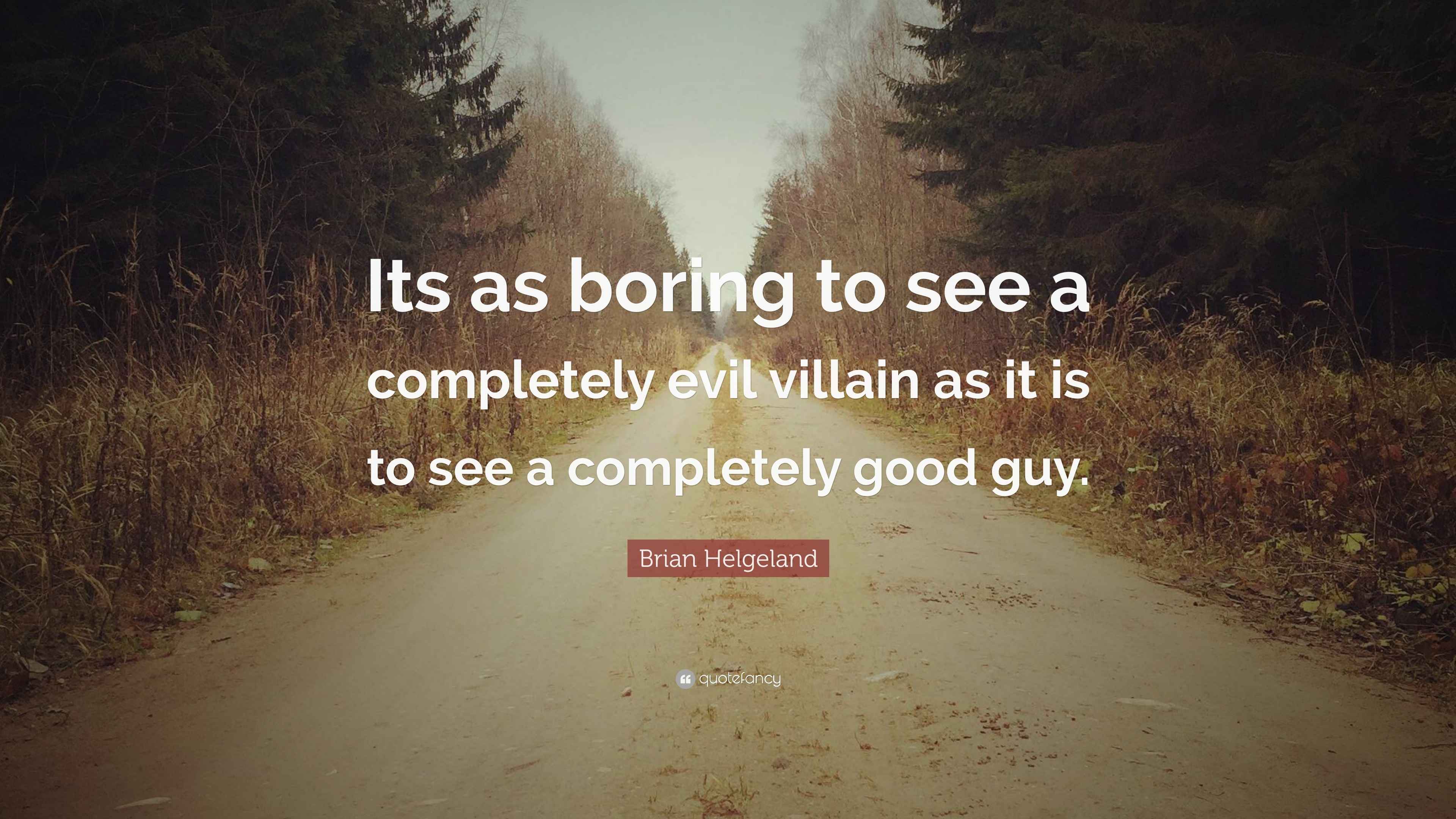 Brian Helgeland Quote: “Its as boring to see a completely evil villain ...