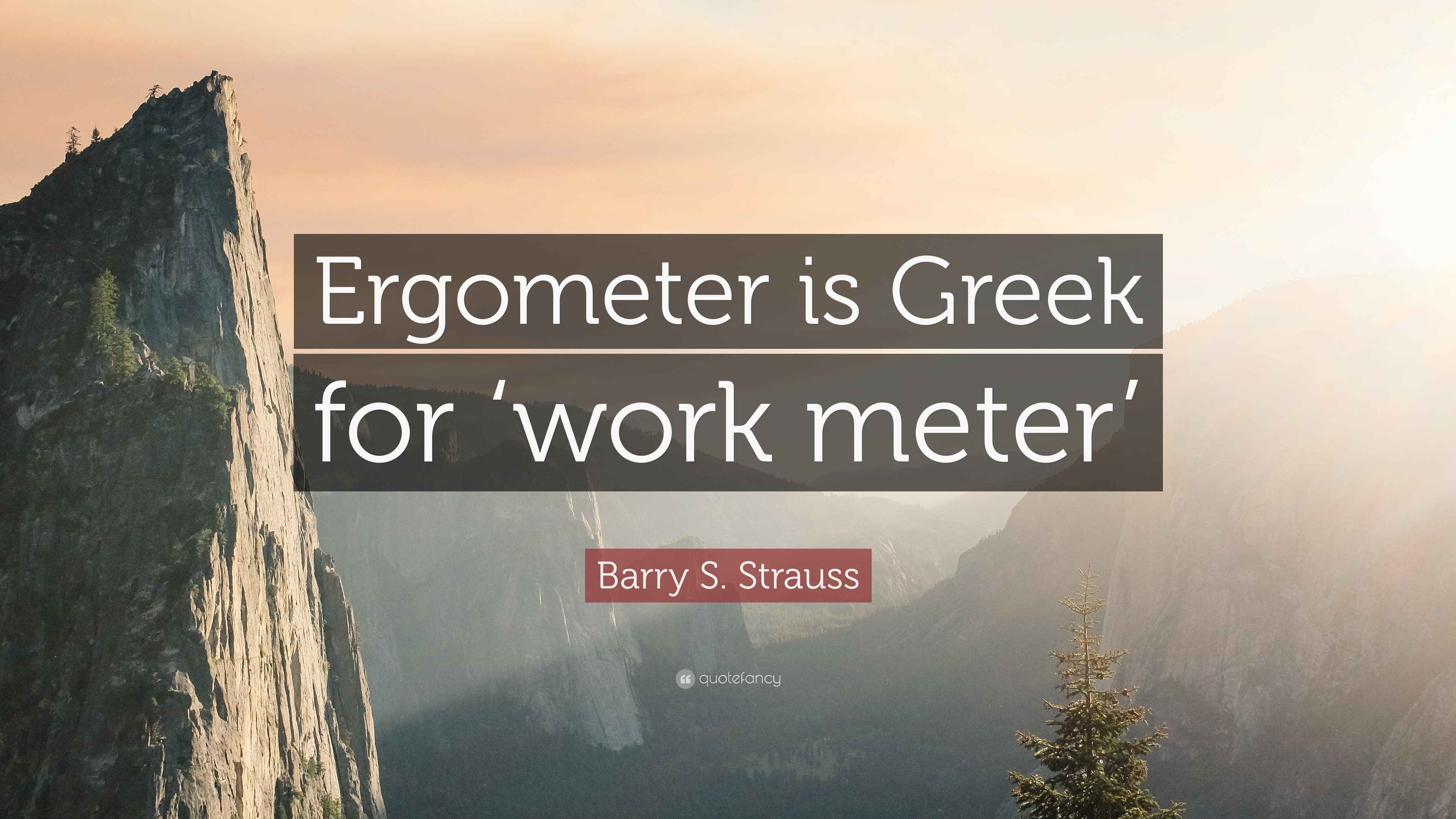 Barry S. Strauss Quote: “Ergometer is Greek for ‘work meter’”
