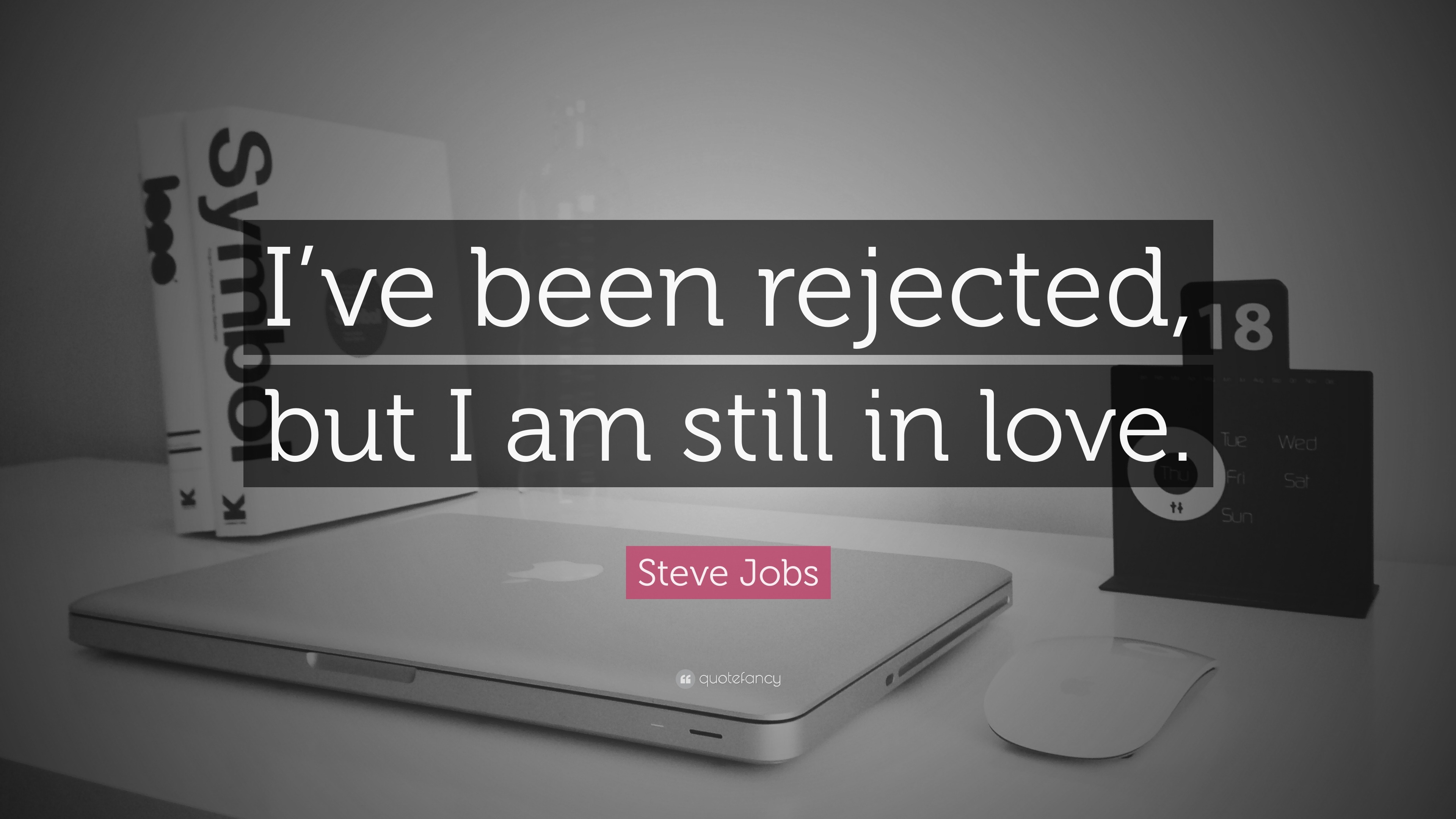 Steve Jobs Quote: “I’ve been rejected, but I am still in love.”