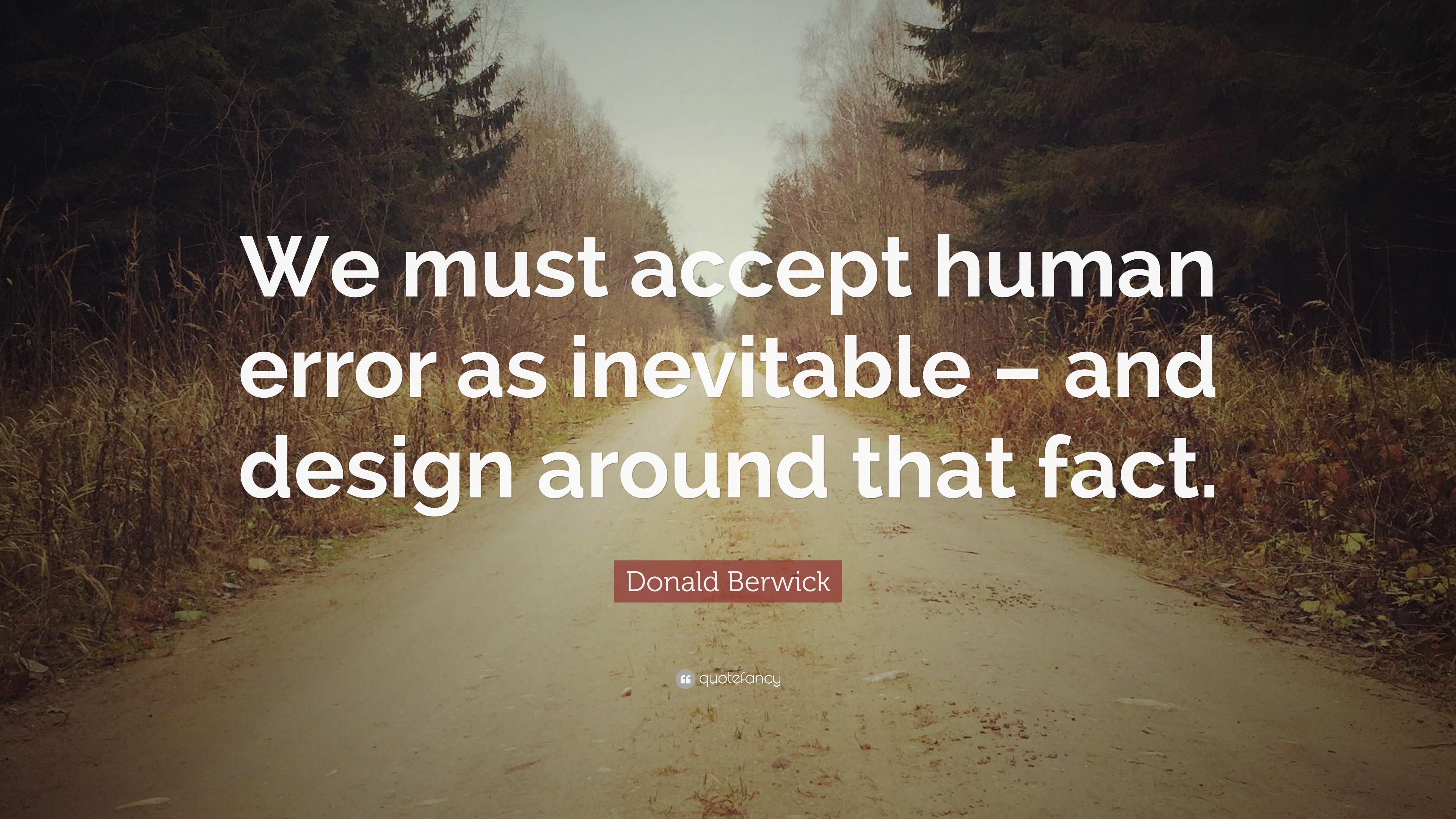 Donald Berwick Quote: “We must accept human error as inevitable – and ...