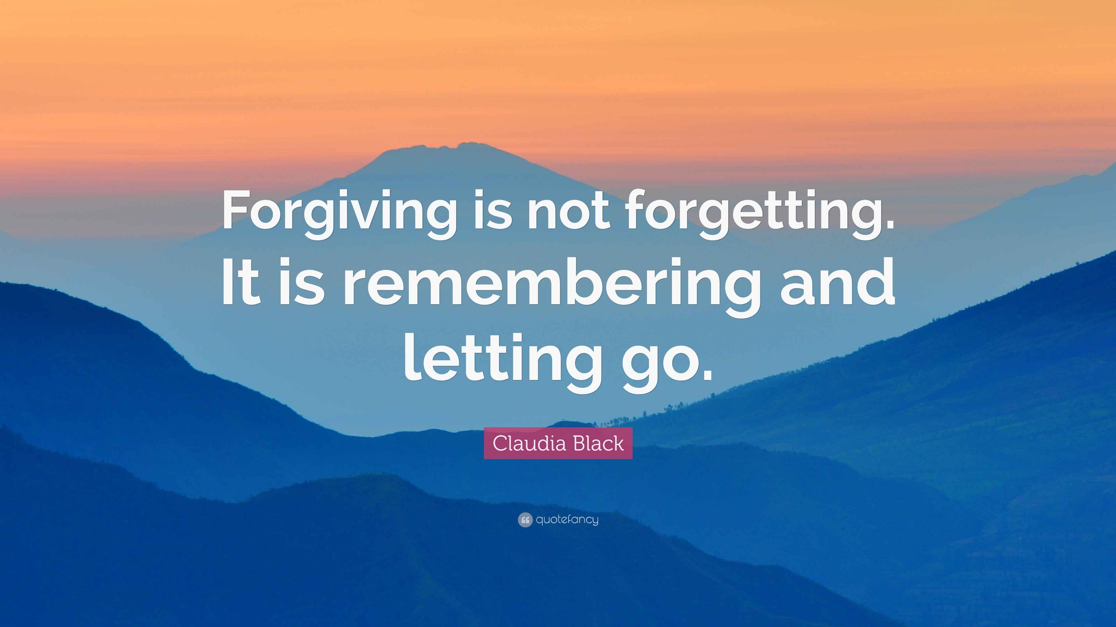 Claudia Black Quote: “Forgiving is not forgetting. It is remembering and letting go.”