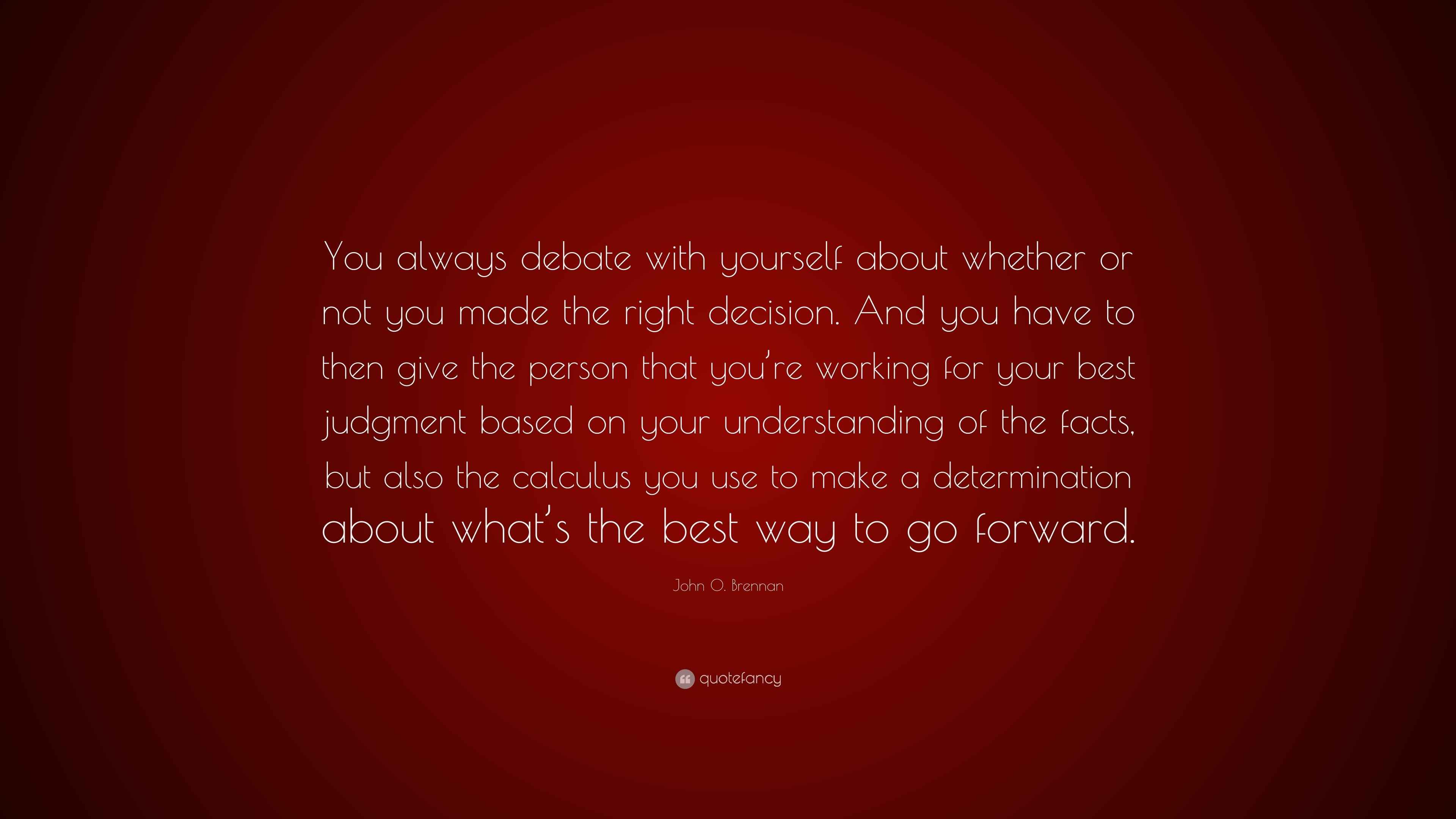 John O. Brennan Quote: “You always debate with yourself about whether ...