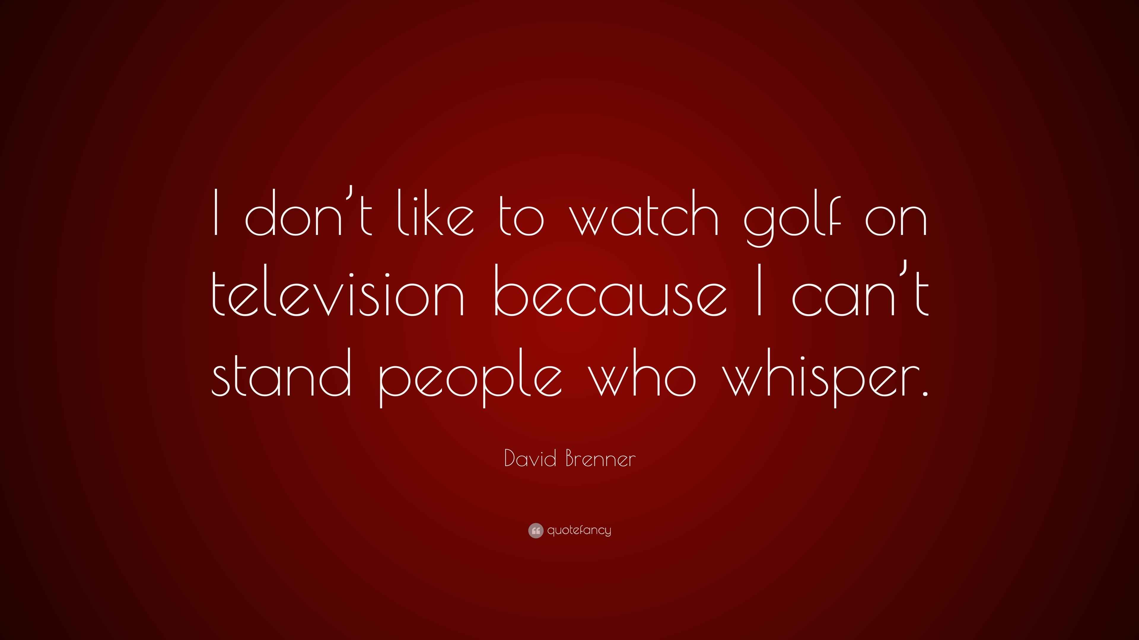 David Brenner Quote: “I don’t like to watch golf on television because ...