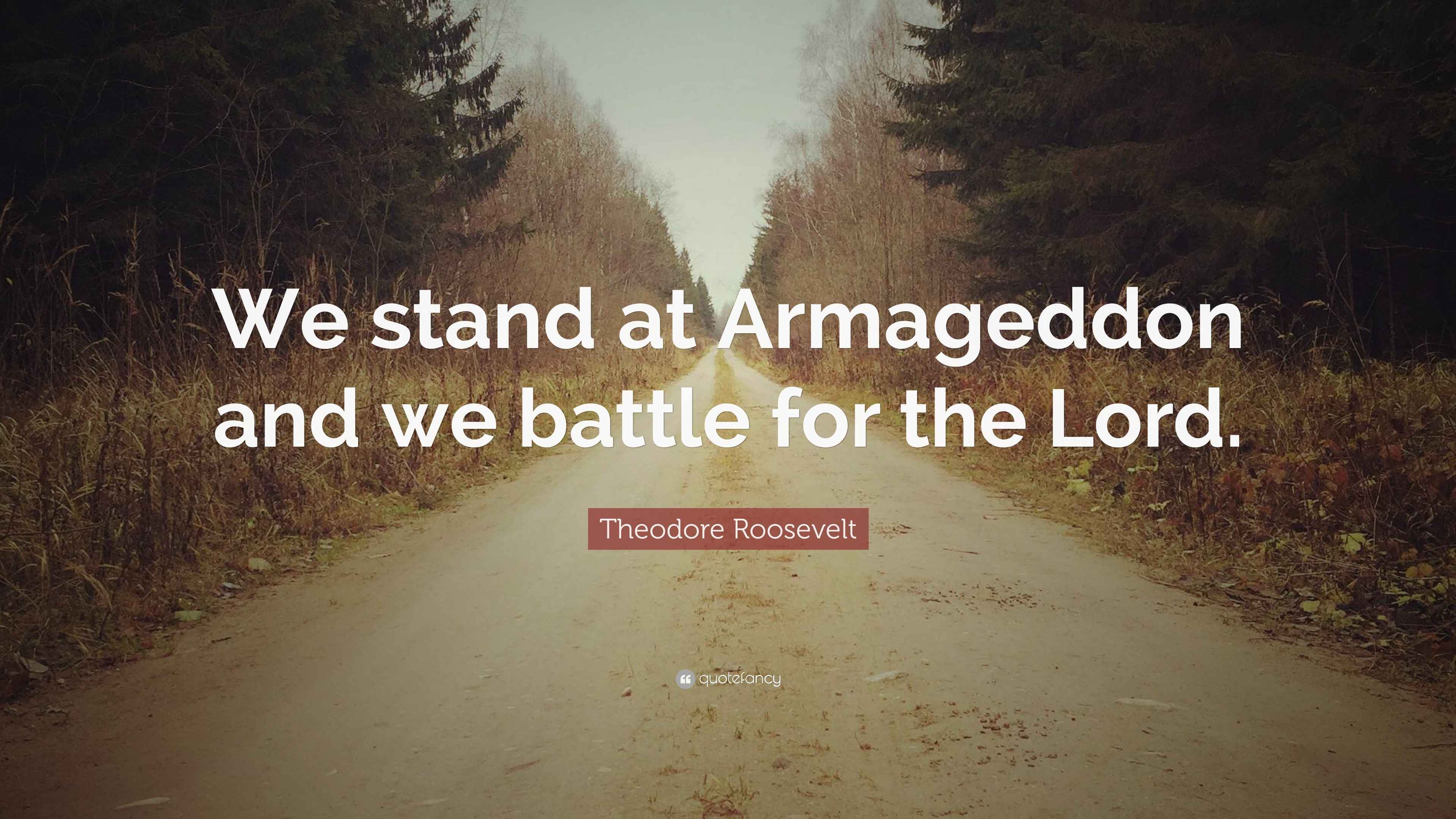 Theodore Roosevelt Quote: “We stand at Armageddon and we battle for the ...