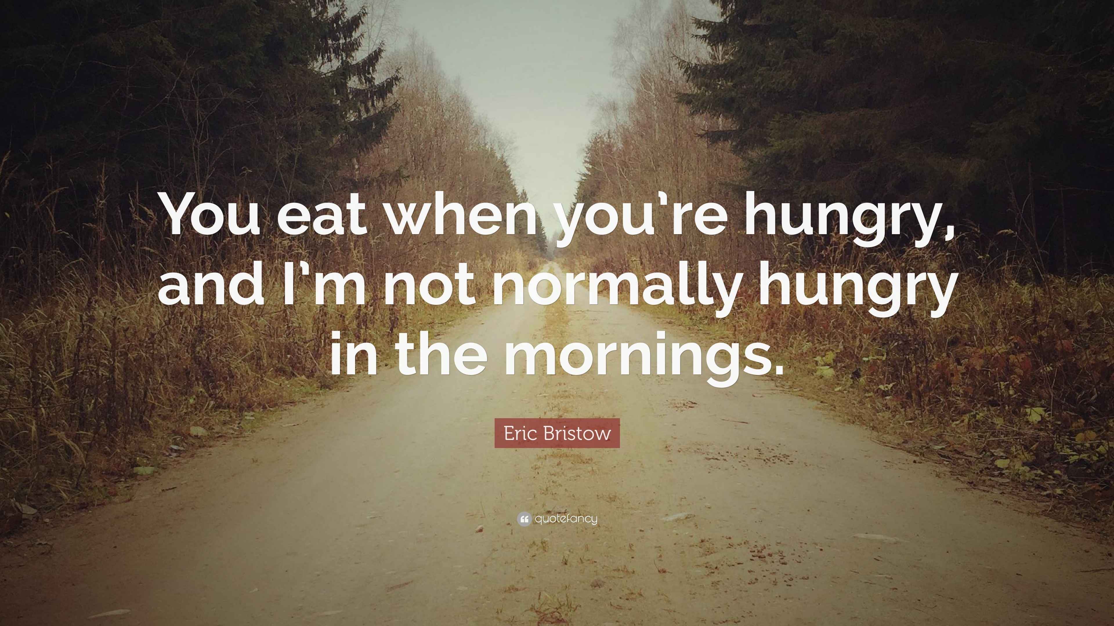 Eric Bristow Quote: “You eat when you’re hungry, and I’m not normally ...