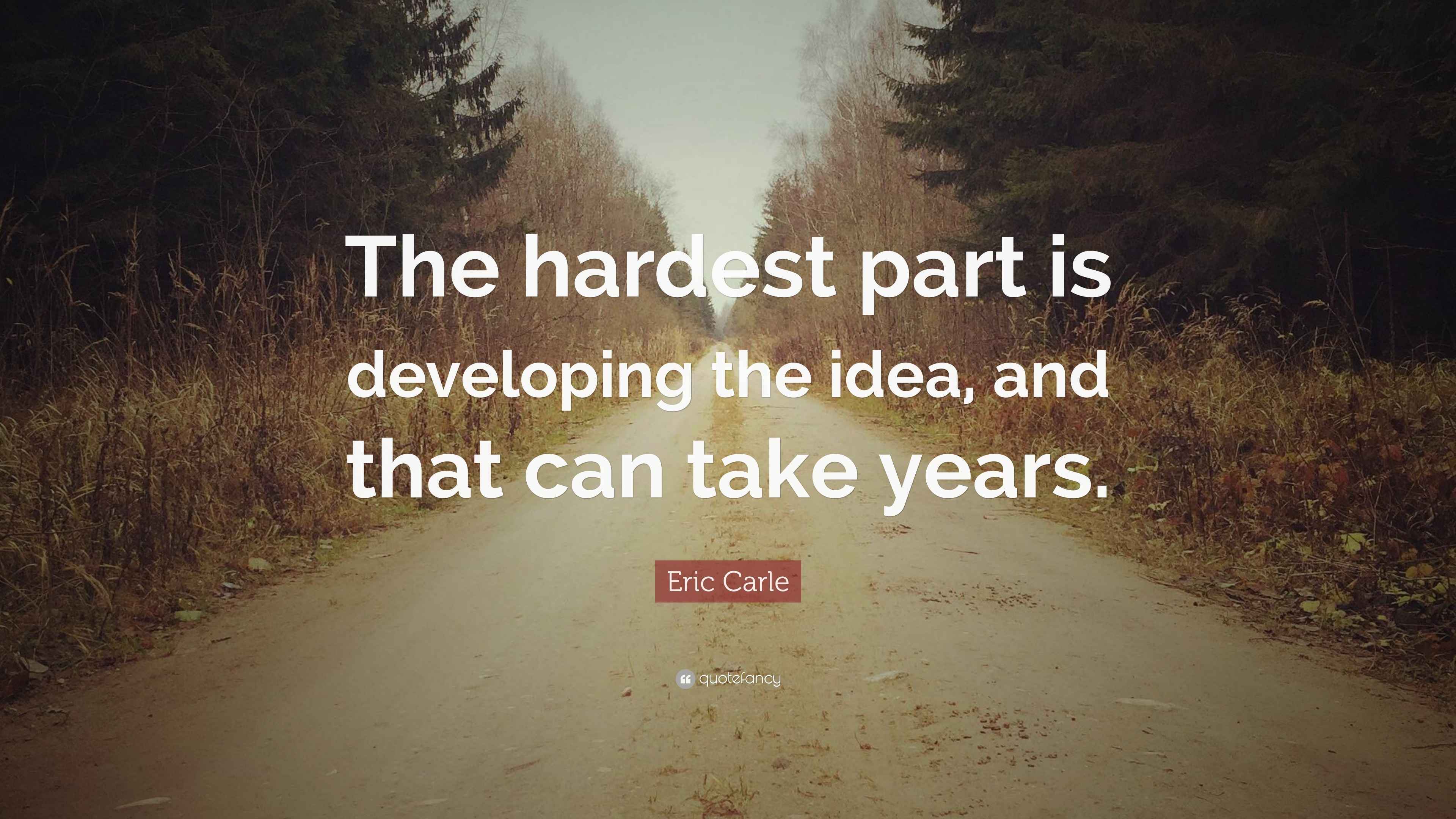 Eric Carle Quote: “The hardest part is developing the idea, and that ...