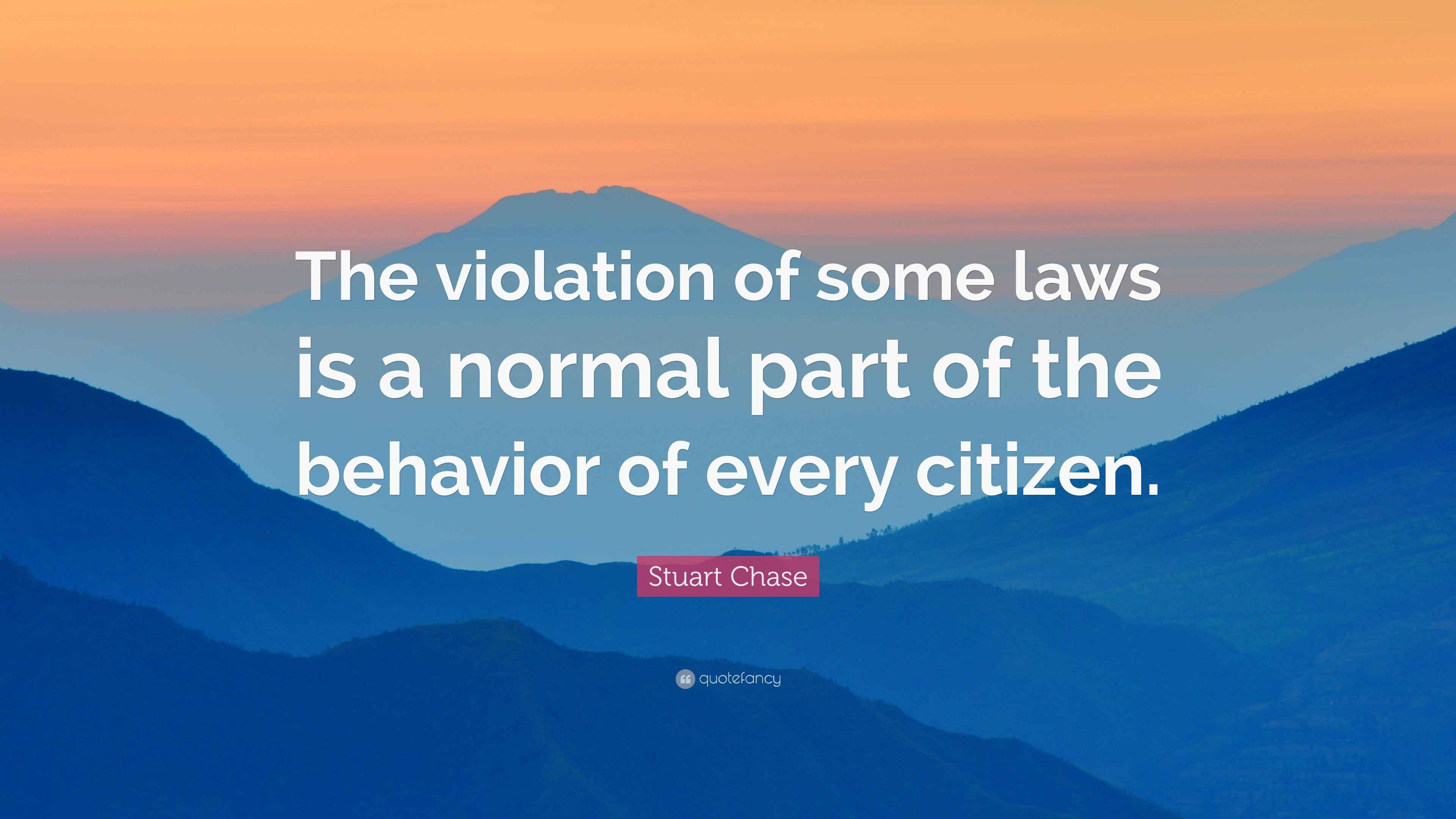 Stuart Chase Quote: “The violation of some laws is a normal part of the ...