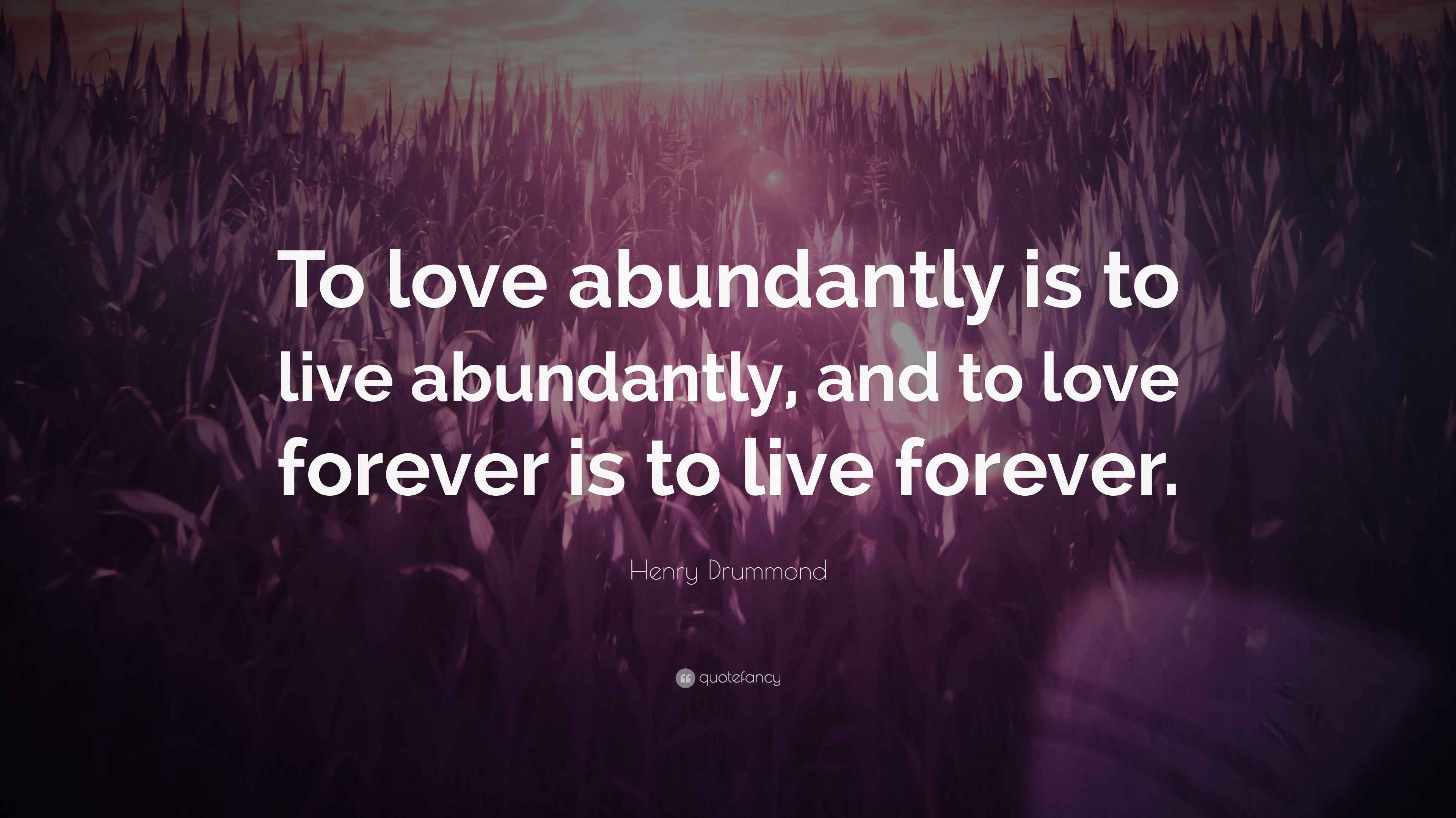 Henry Drummond Quote: “To love abundantly is to live abundantly, and to ...