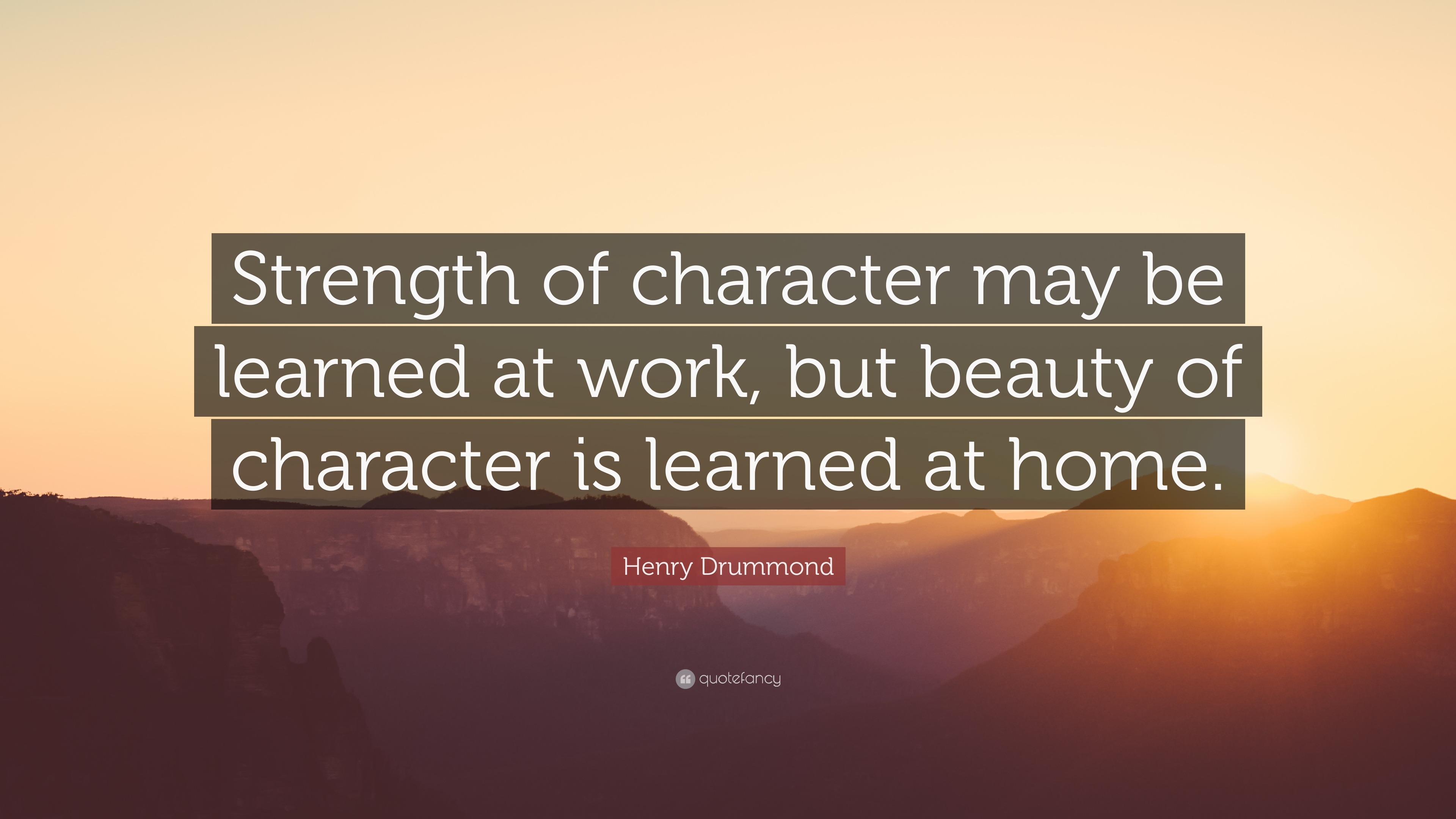 Henry Drummond Quote: “Strength of character may be learned at work ...