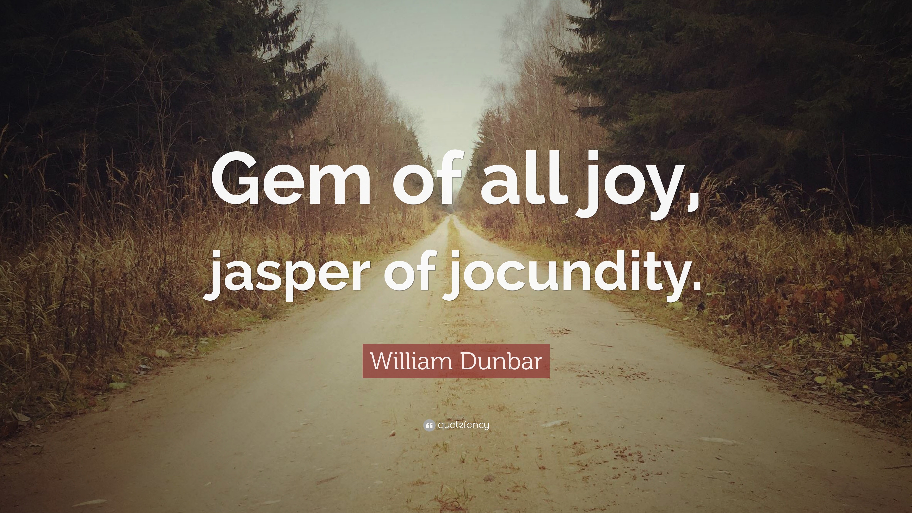William Dunbar Quote: “Gem of all joy, jasper of jocundity.”