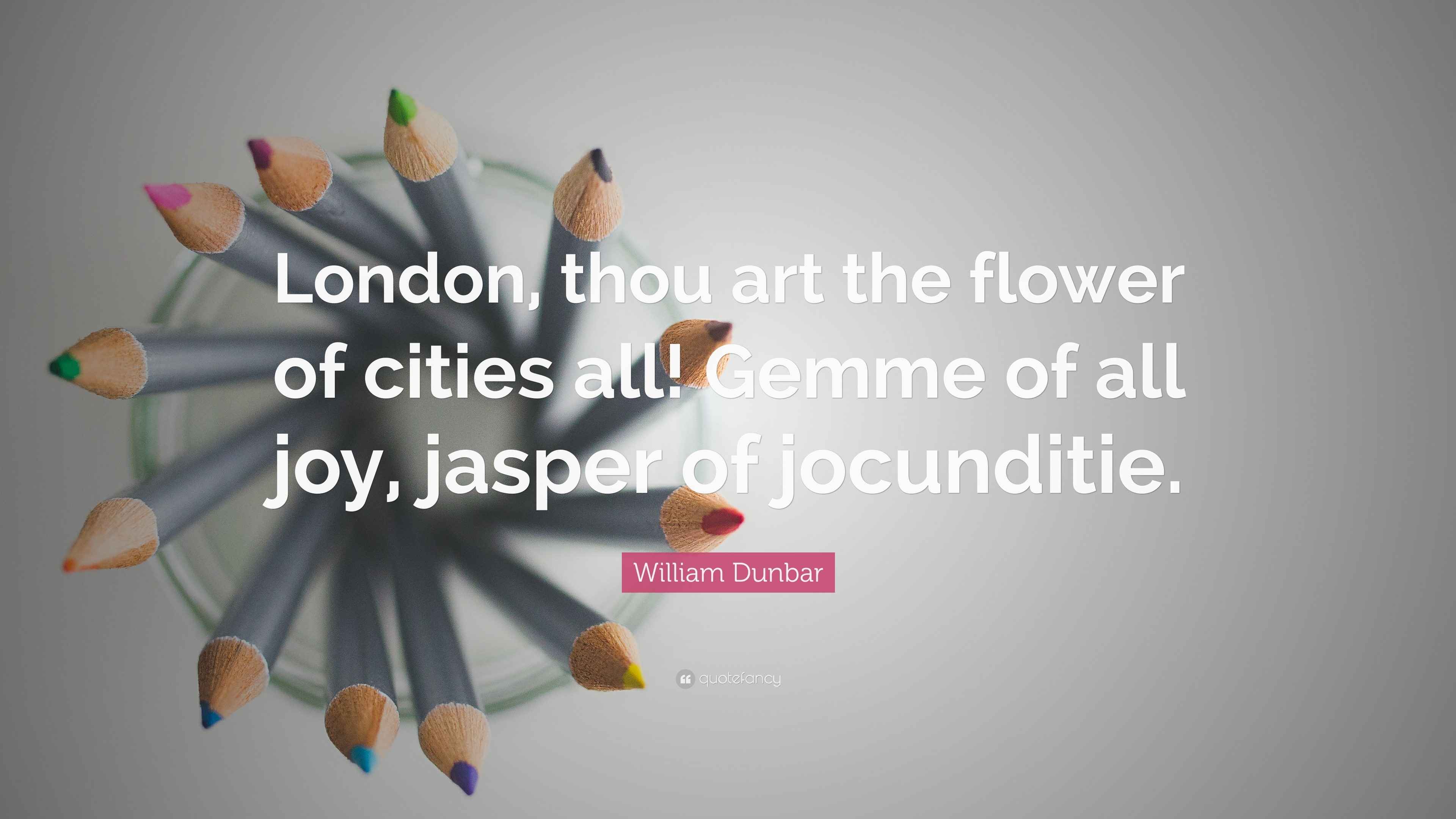 William Dunbar Quote: “London, thou art the flower of cities all! Gemme ...