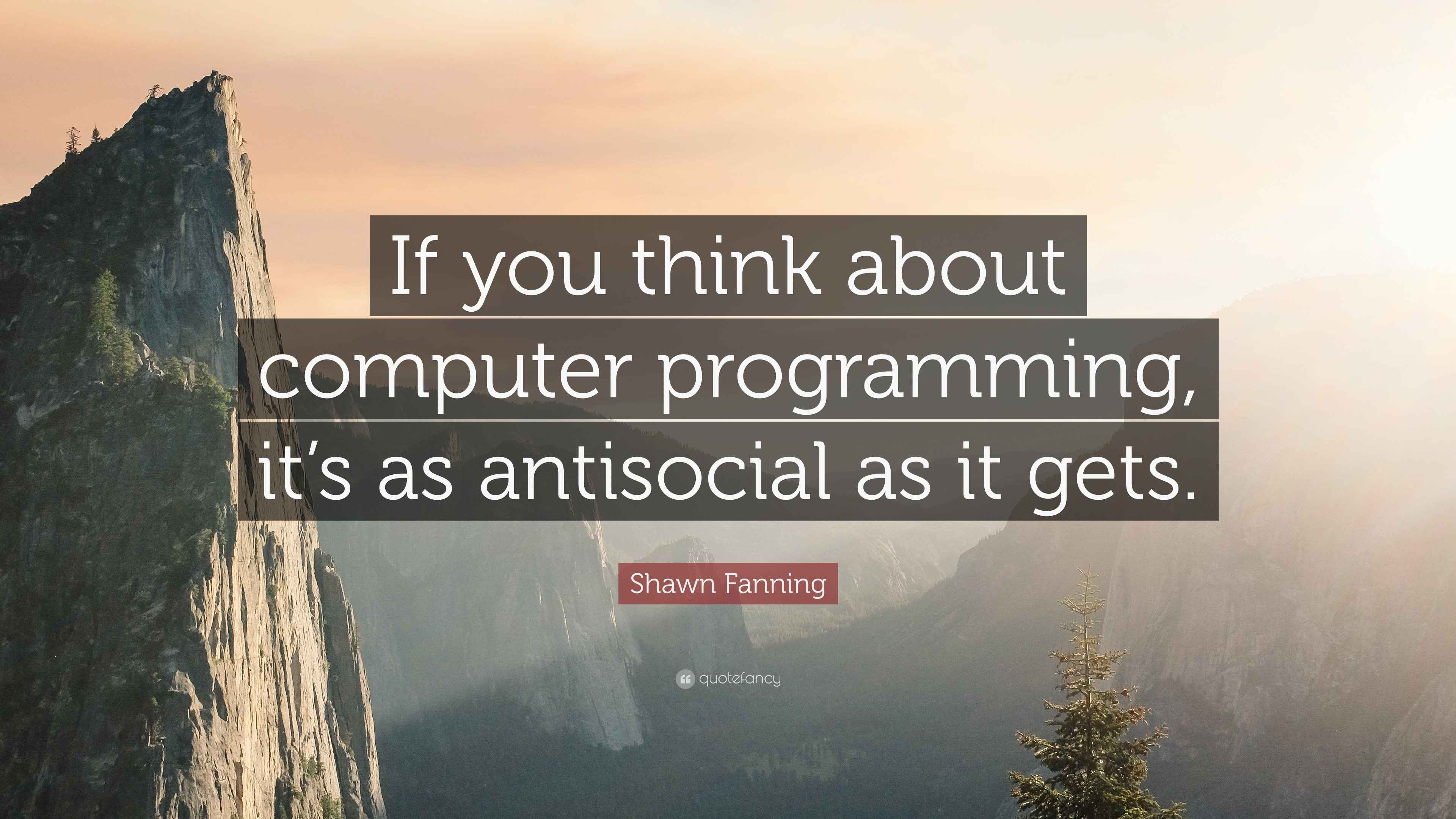 Shawn Fanning Quote: “If you think about computer programming, it’s as ...