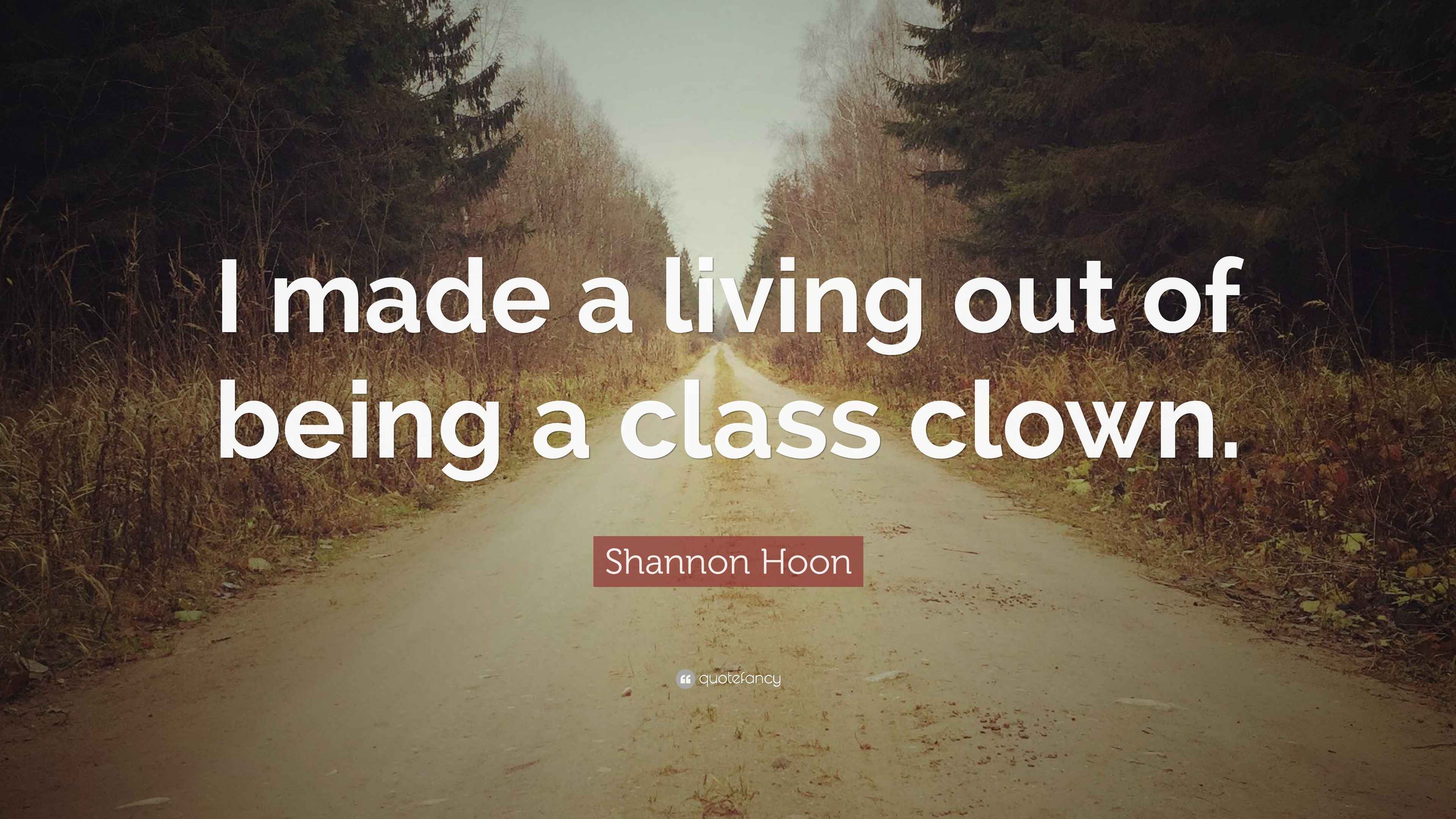 Shannon Hoon Quote: “I made a living out of being a class clown.”