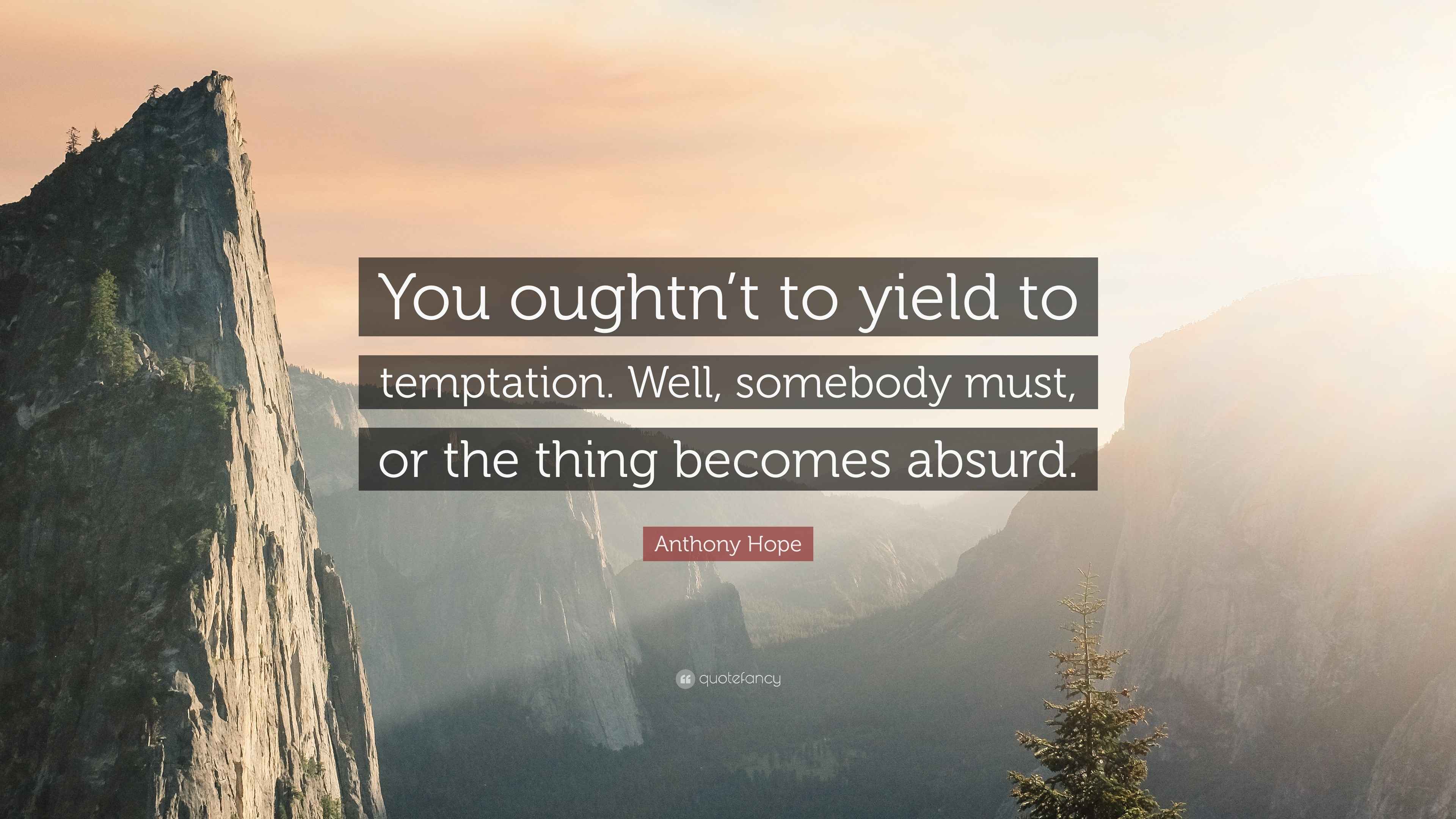 Anthony Hope Quote: “You oughtn’t to yield to temptation. Well ...