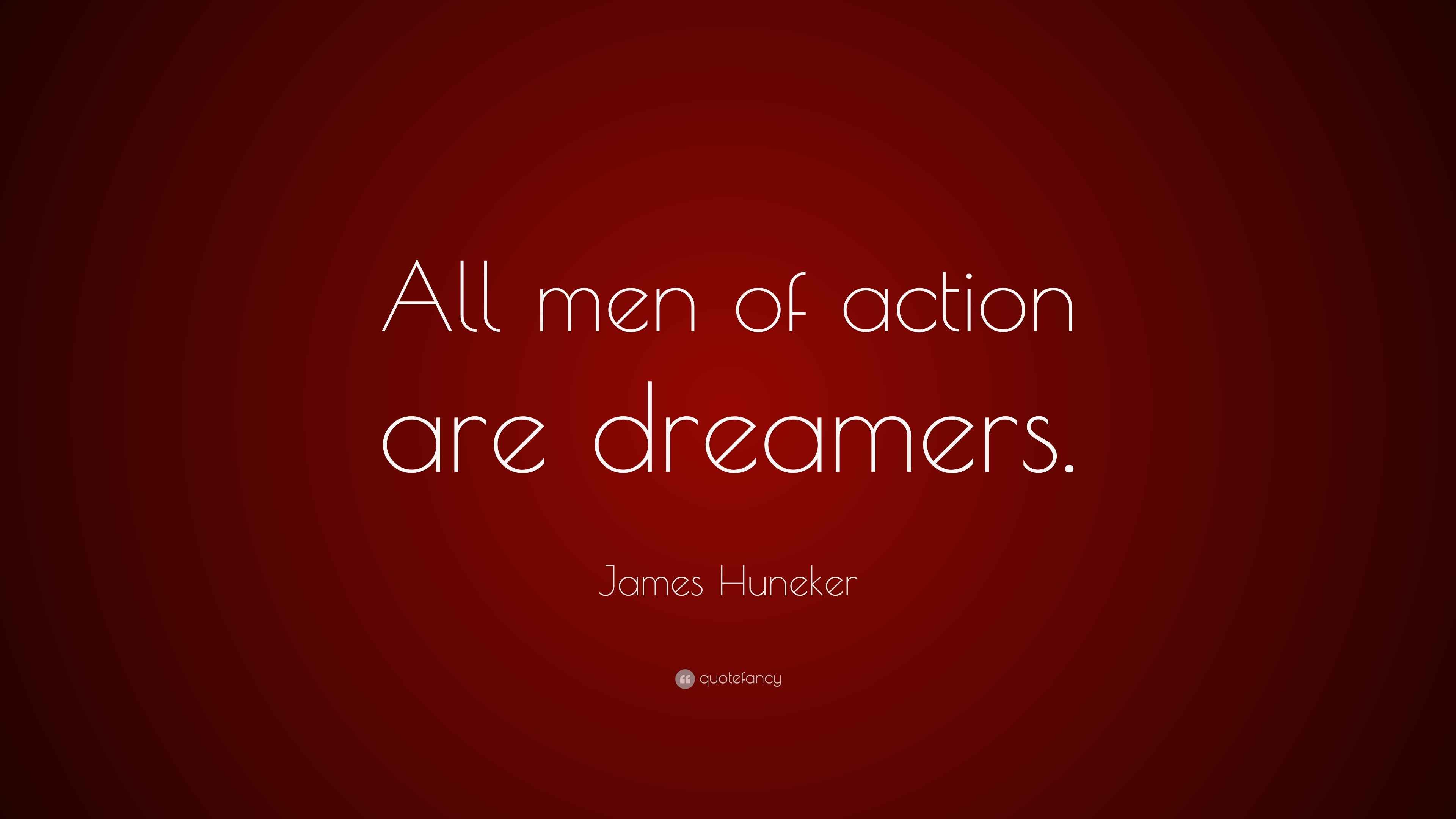 James Huneker Quote: “All men of action are dreamers.”