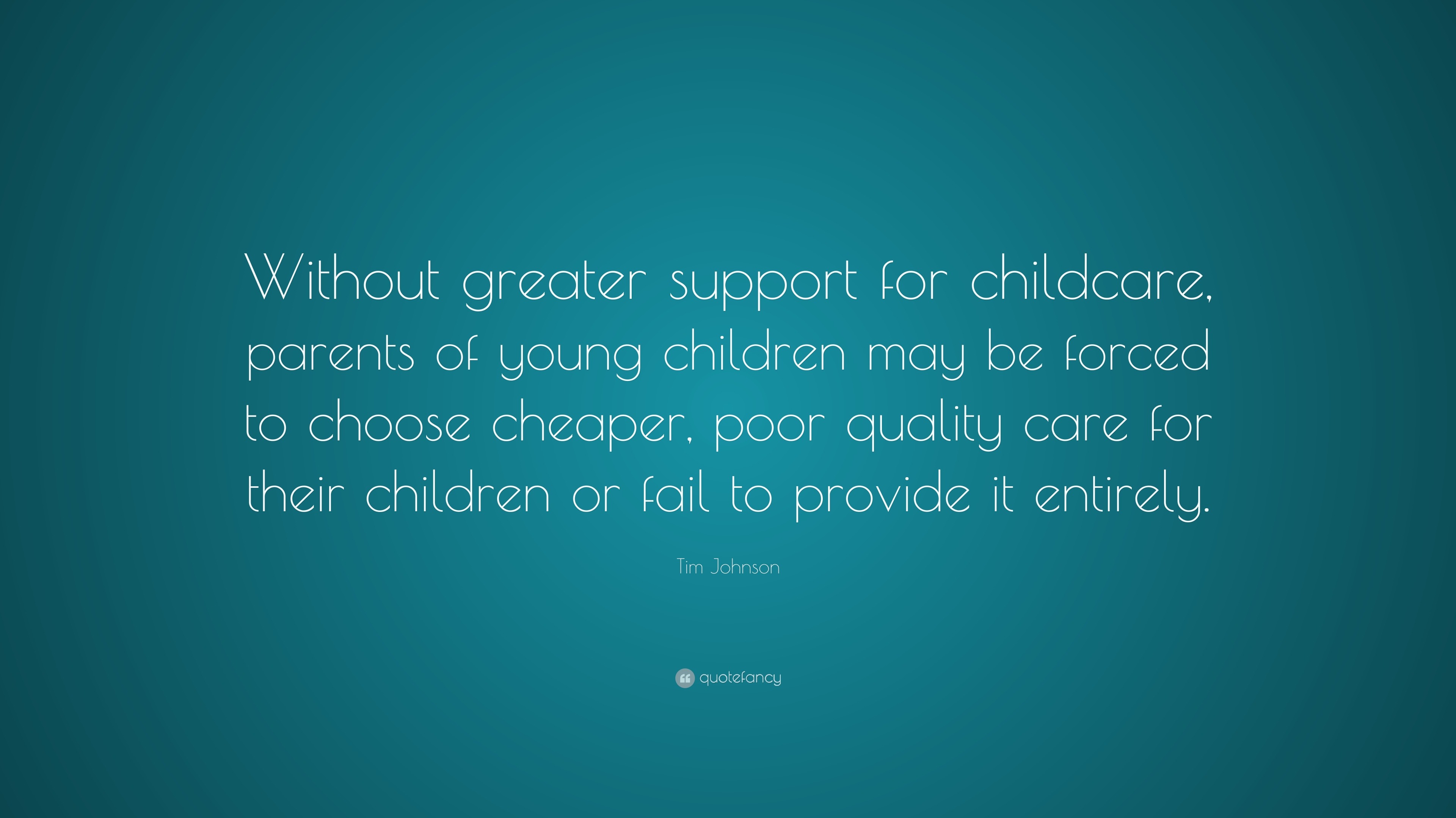 Tim Johnson Quote: “Without greater support for childcare, parents of ...
