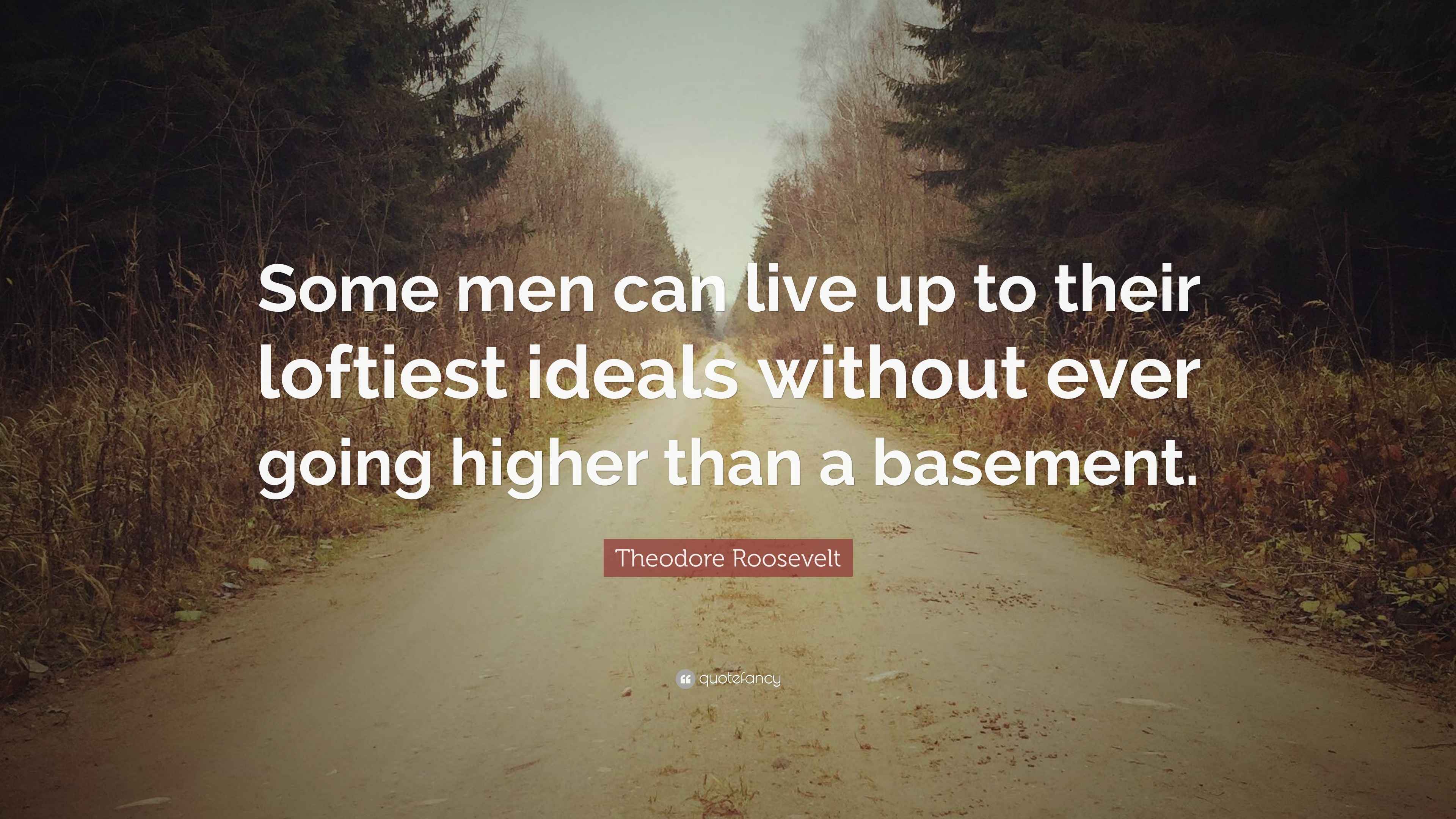 Theodore Roosevelt Quote: “Some men can live up to their loftiest ...