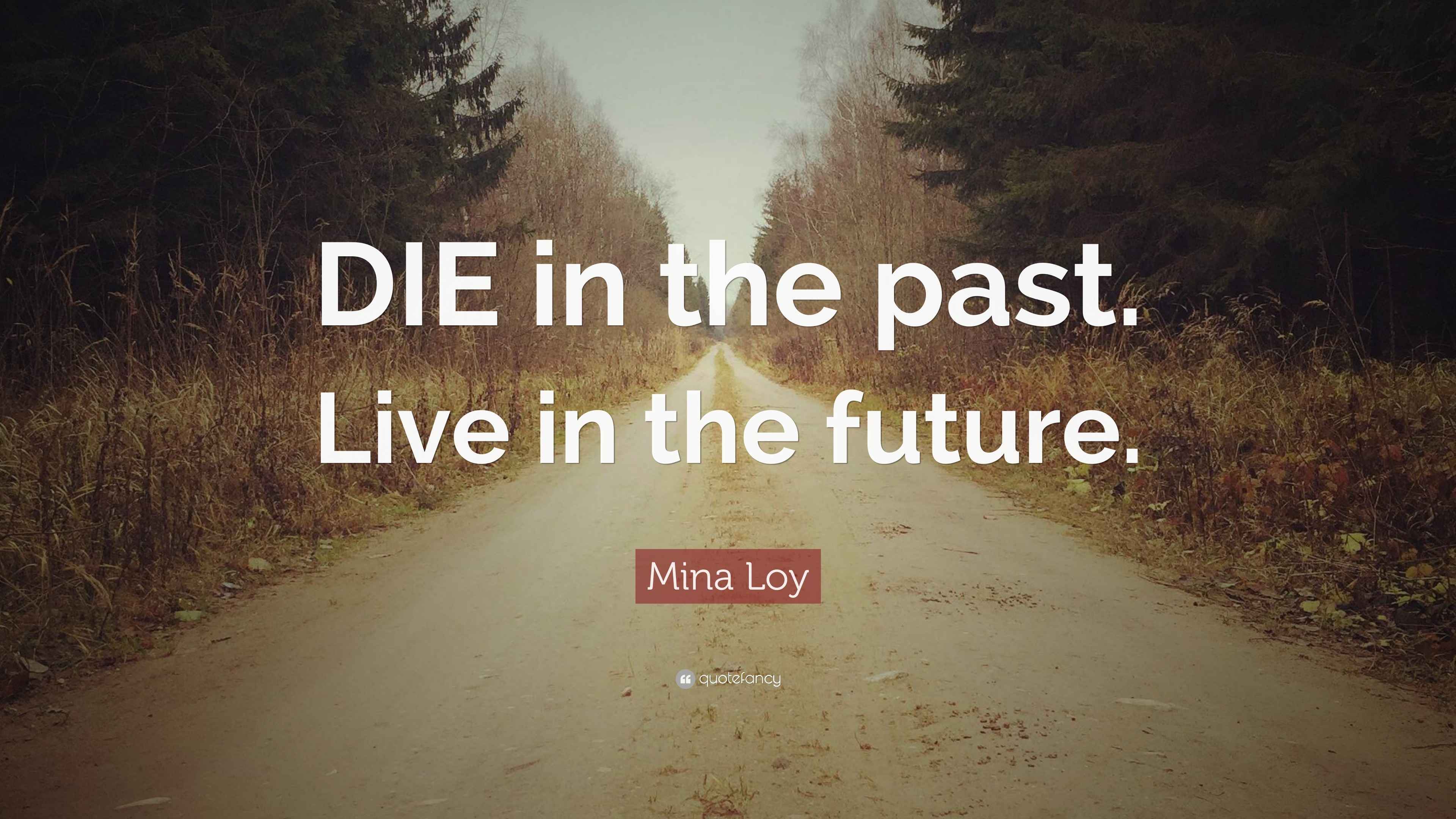 Mina Loy Quote: “DIE in the past. Live in the future.”