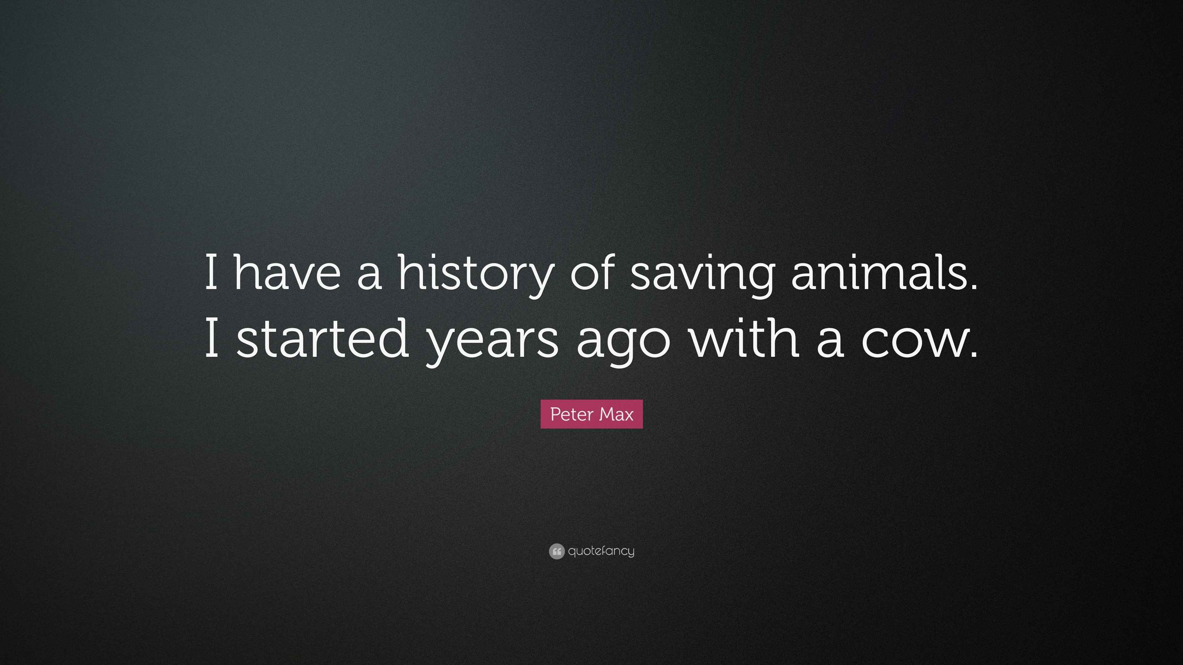Peter Max Quote: “I have a history of saving animals. I started years ...